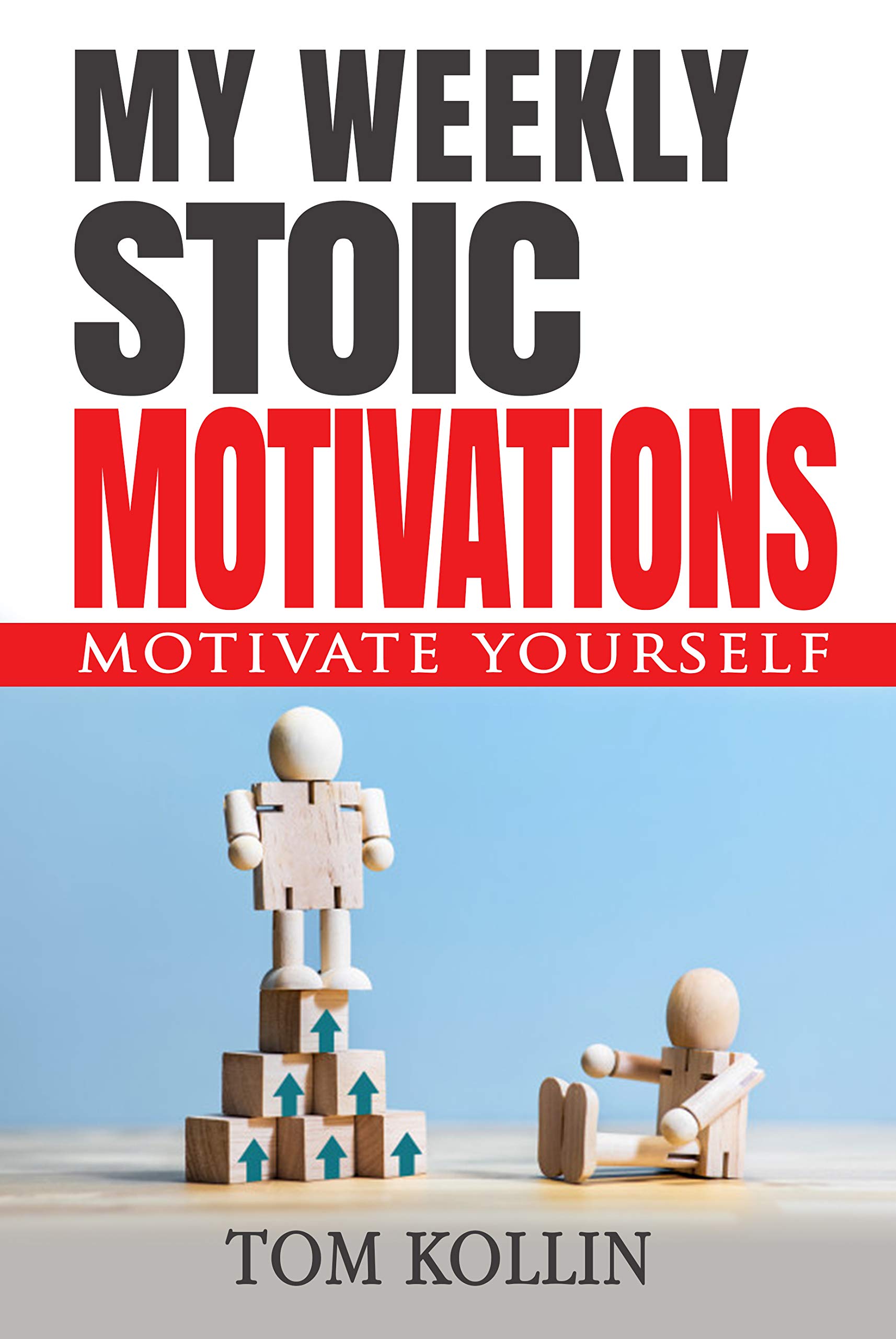My Weekly Stoic Motivations: Motivate Yourself by Tom Kollin | Goodreads