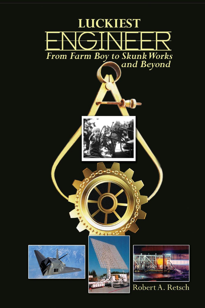 Luckiest Engineer: From Farm Boy to Skunk Works and Beyond by Robert ...
