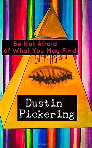 Be Not Afraid of What You May Find by Dustin Pickering | Goodreads