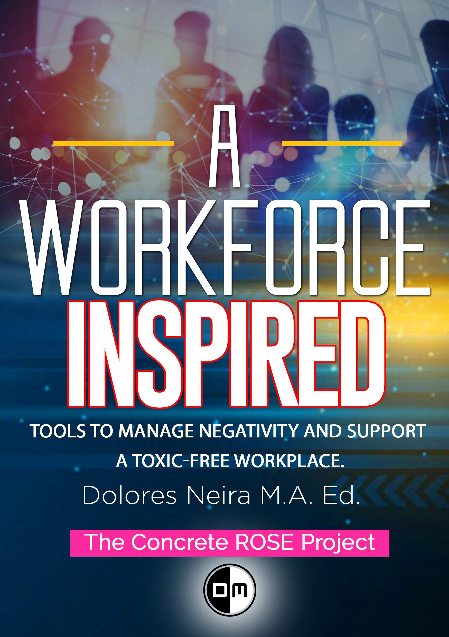 A Workforce INSPIRED: Tools to Manage Negativity and Support a Toxic ...