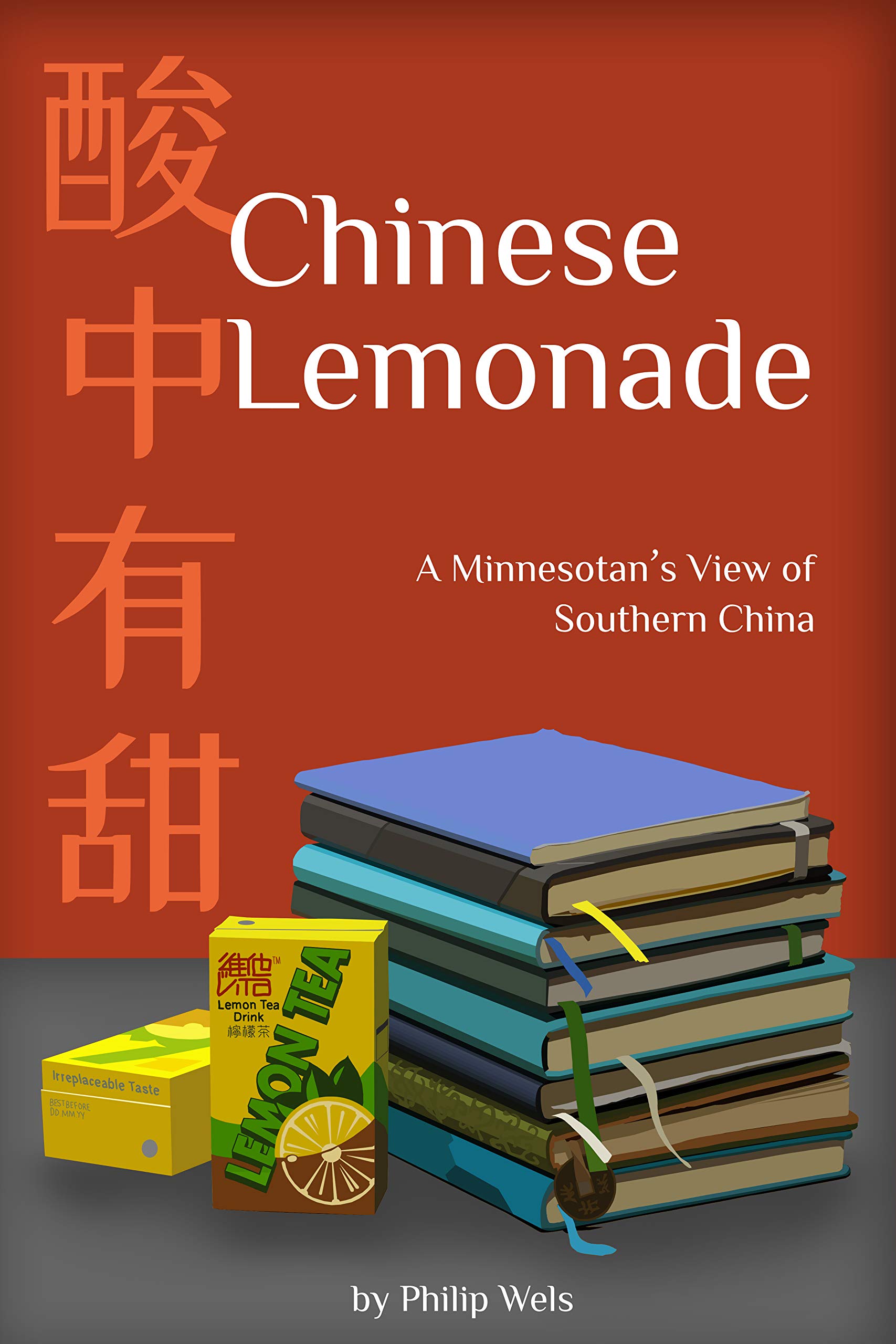 Chinese Lemonade: A Minnesotan's View of Southern China by Philip Wels ...
