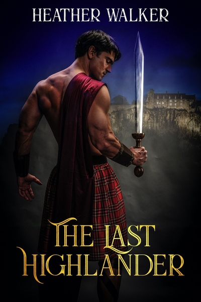 The Last Highlander by Heather Walker | Goodreads