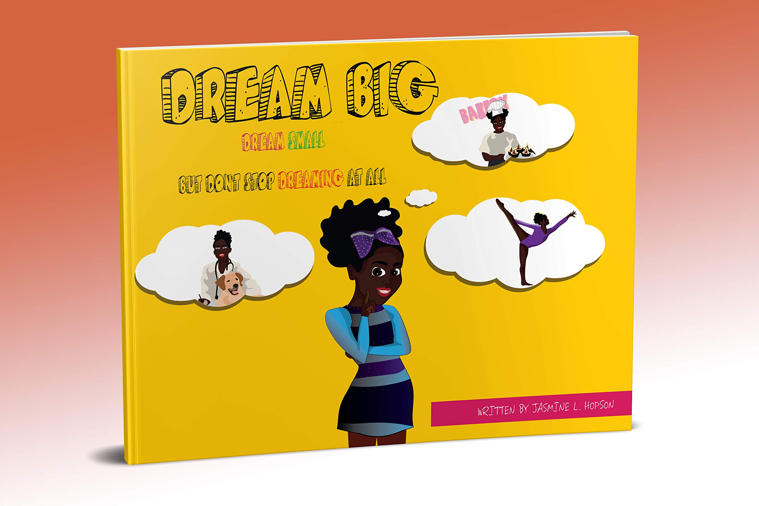 Dream Big Dream Small But Don't Stop Dreaming At All: Dream Big by Jasmine Hopson | Goodreads