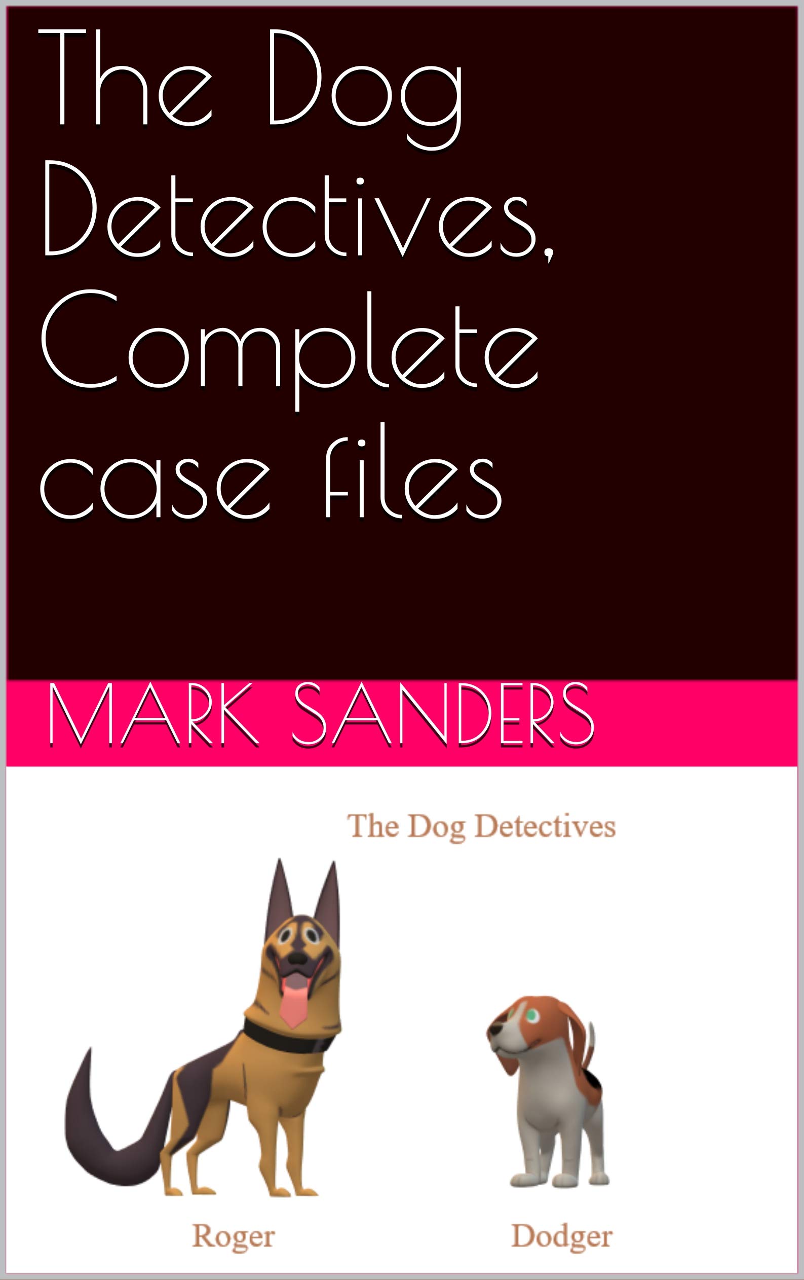 The Dog Detectives, Complete case files by Mark Sanders | Goodreads