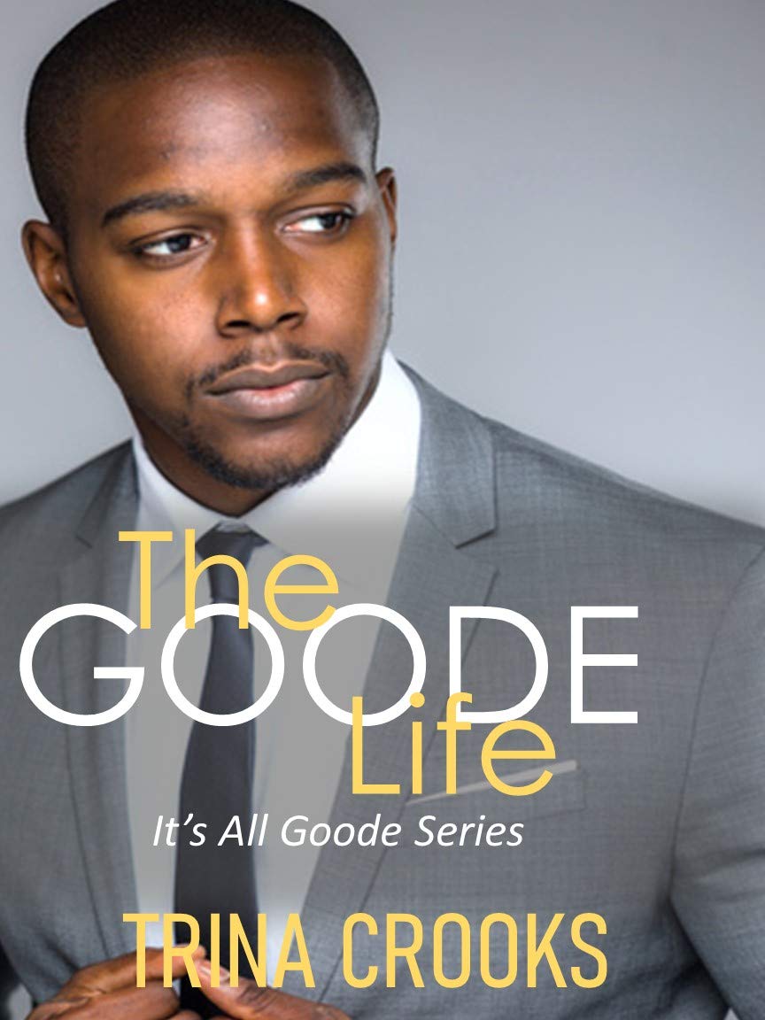 The Goode Life: (It's All Goode) Book 1 by Trina Crooks | Goodreads