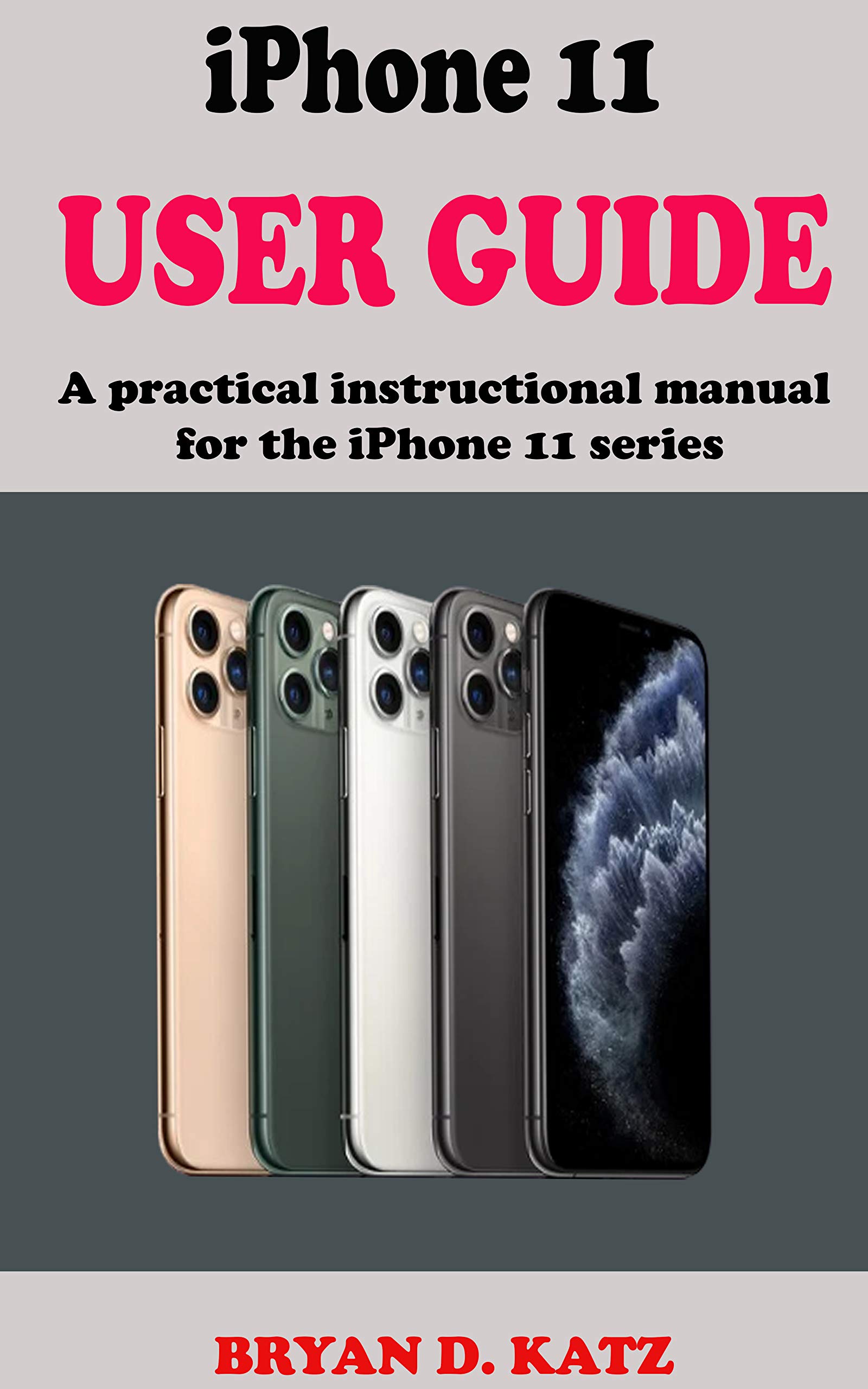 iPhone 11 USER GUIDE: A Step By Step Instructional Manual For iPhone 11 ...