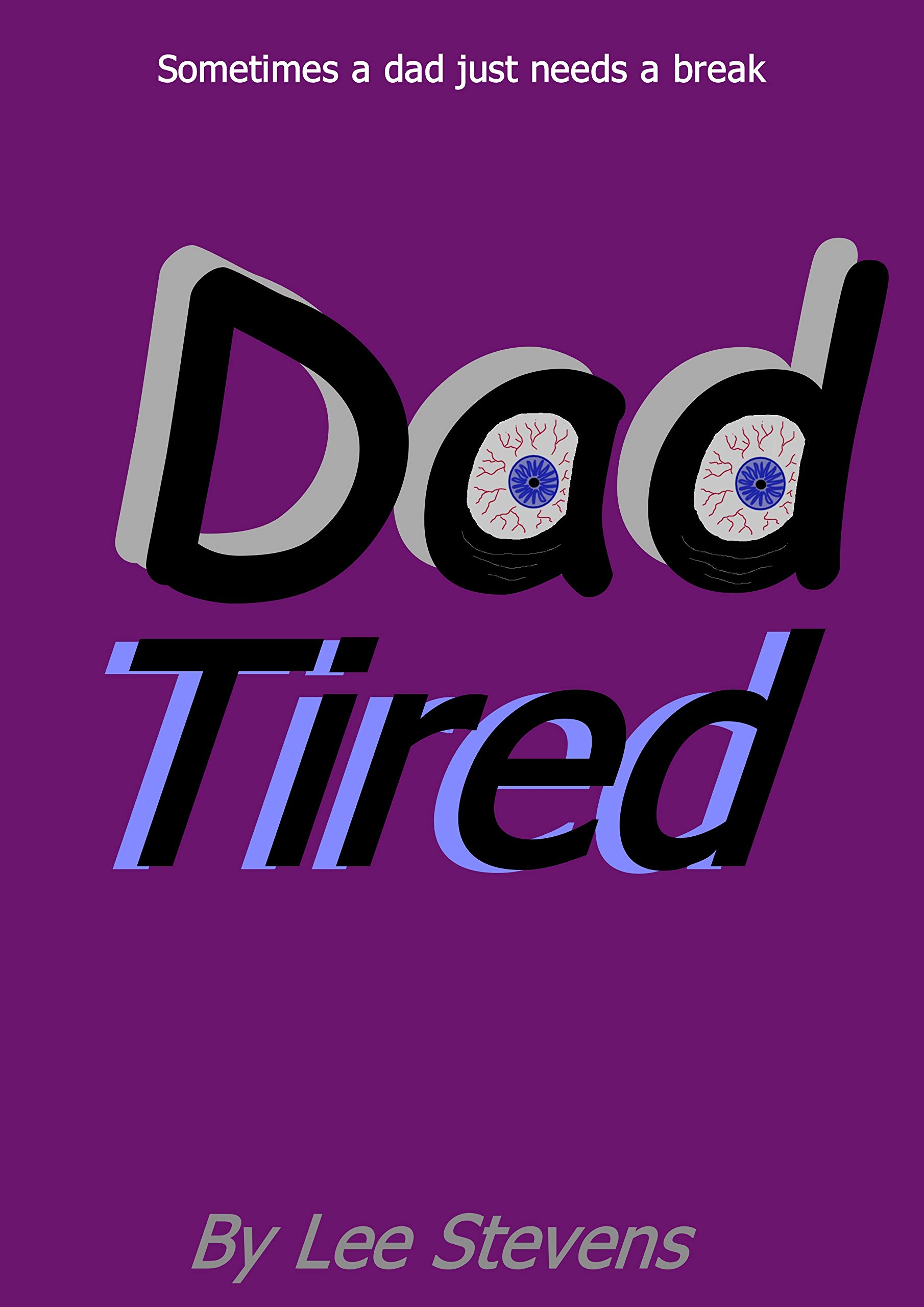 Dad Tired: Sometimes a dad just needs a break by Lee Stevens | Goodreads