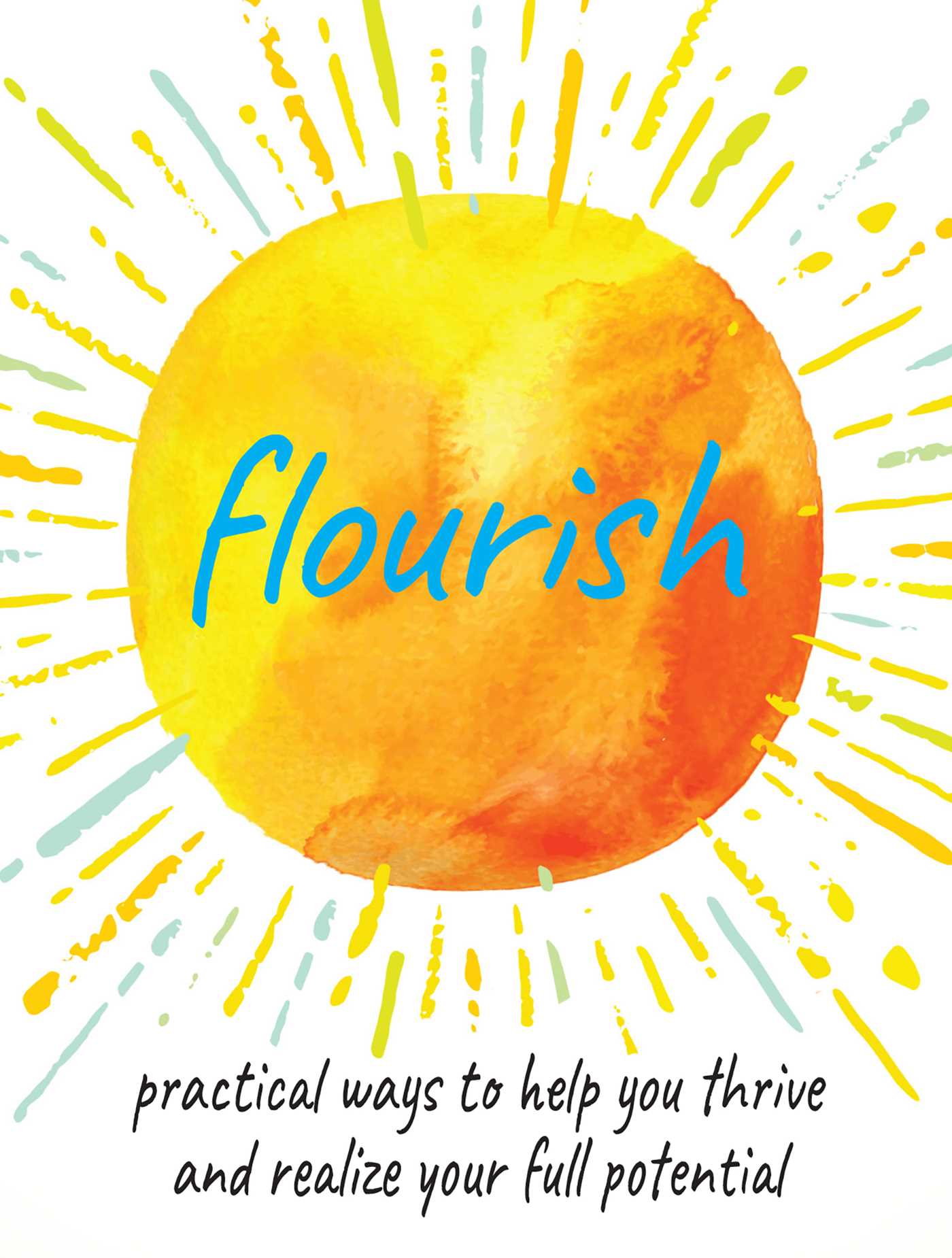 Flourish: Practical ways to help you thrive and realize your full ...