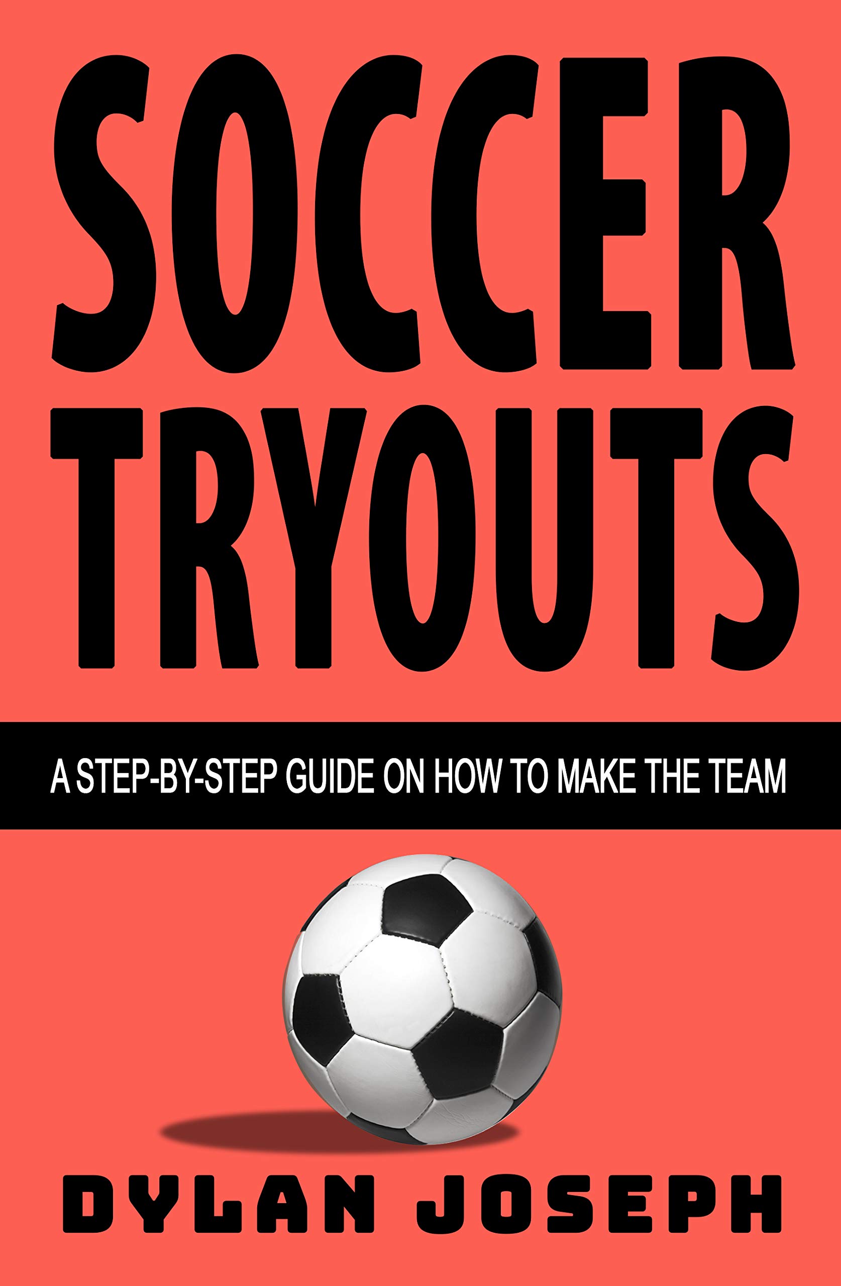 Soccer Tryouts: A Step-by-Step Guide on How to Make the Team by Dylan ...