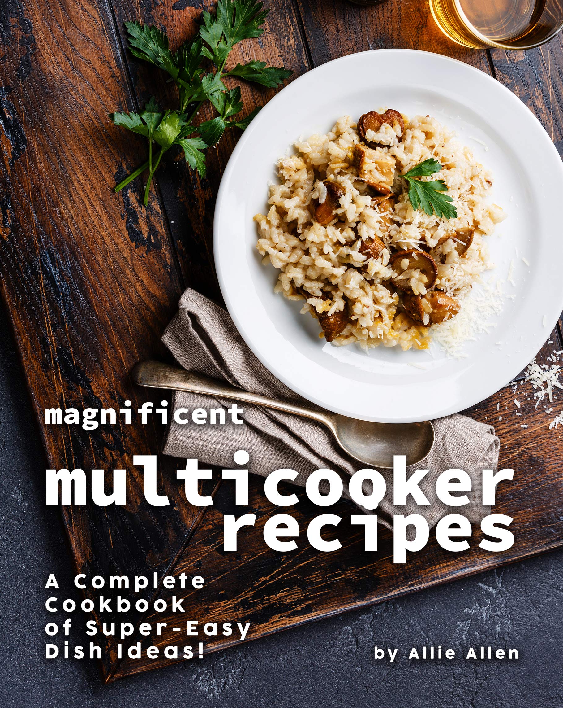 Magnificent Multicooker Recipes: A Complete Cookbook of Super-Easy Dish ...