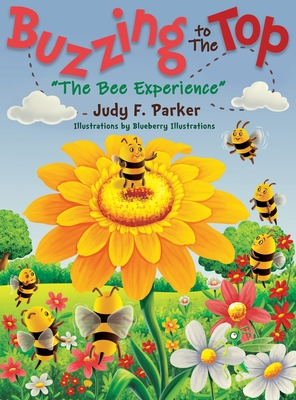 Buzzing to The Top "The Bee Experience" by Judy F Parker | Goodreads