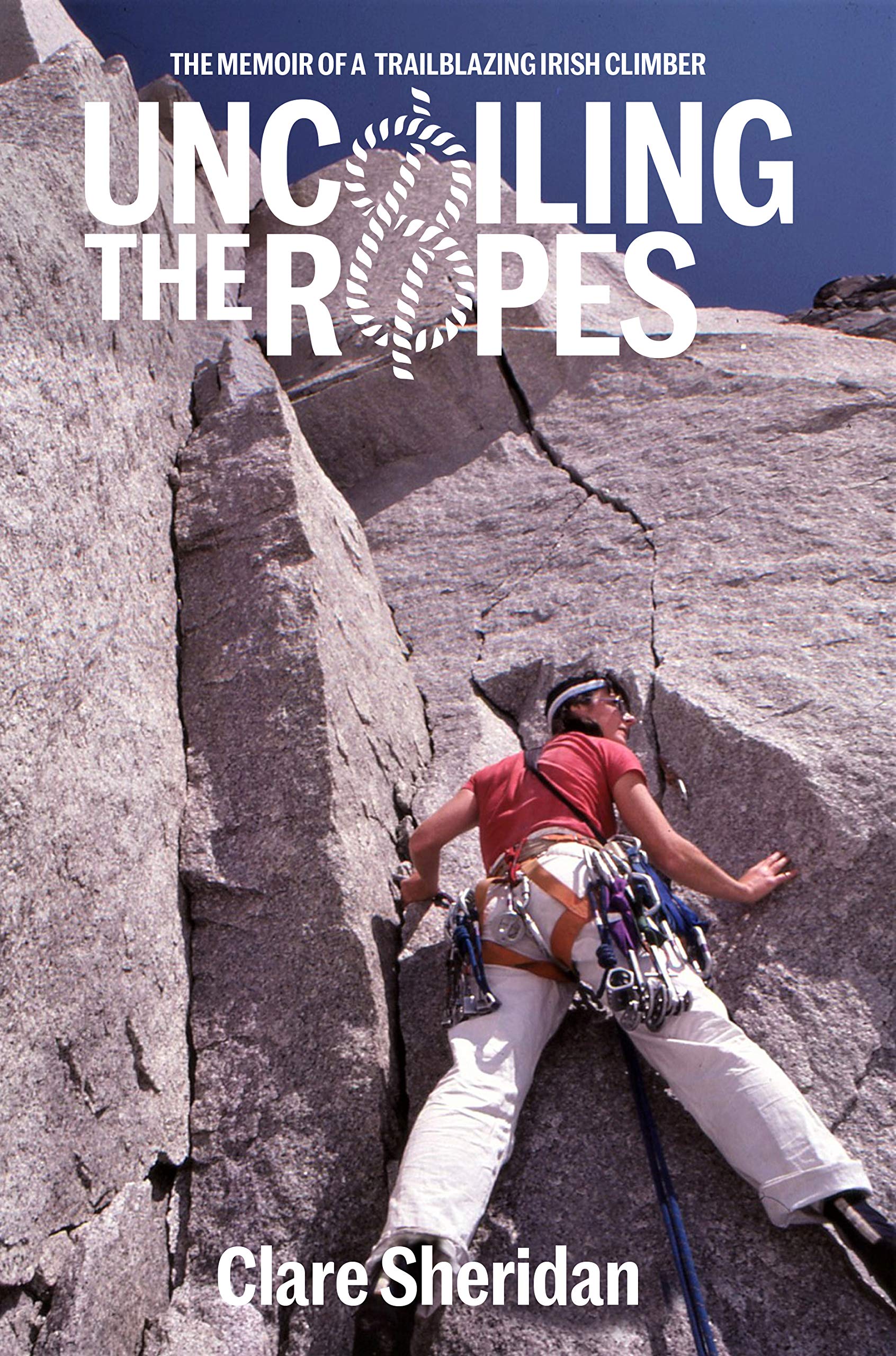 Uncoiling the Ropes: The Memoir of a Trailblazing Irish Climber by ...