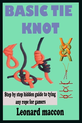 BASIC TIE KNOT: Step by Step Hidden Guide to Tying and knotting any ...
