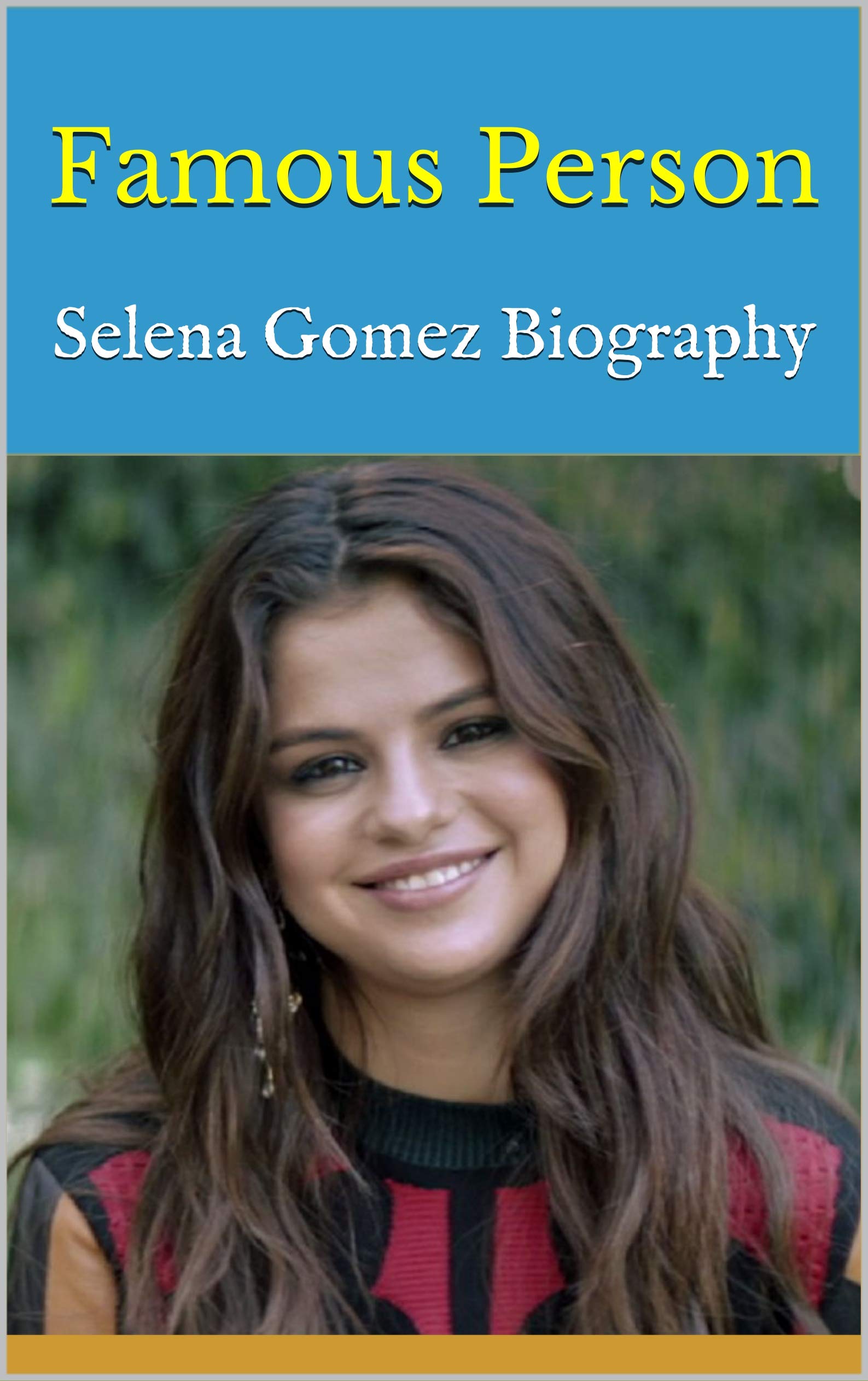 Famous Person: Selena Gomez Biography by Michael | Goodreads