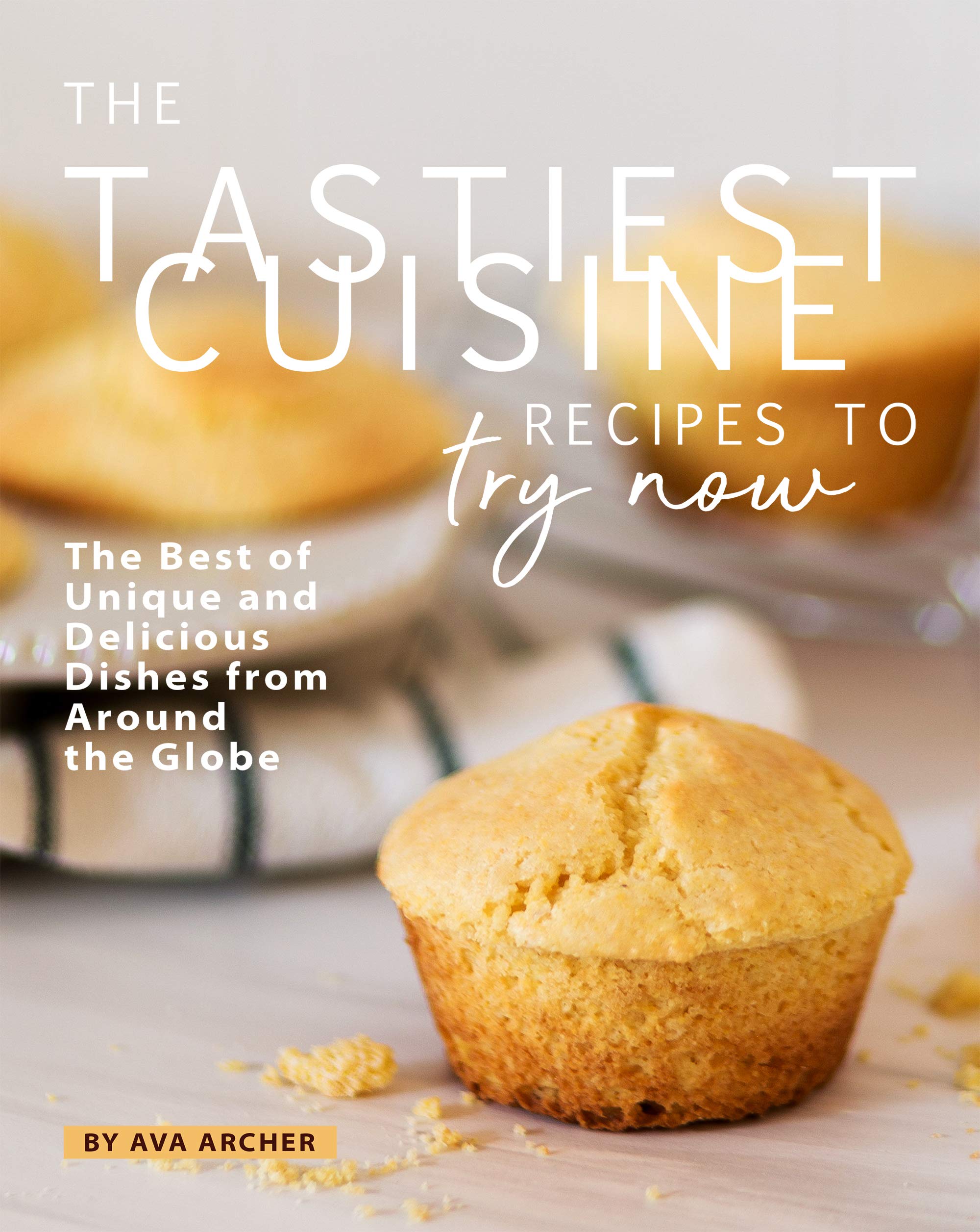 The Tastiest Cuisine Recipes to Try Now: The Best of Unique and ...