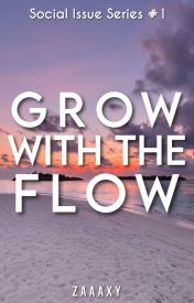 Grow With The Flow (Social Issue Series, #1) by zaaaxy | Goodreads
