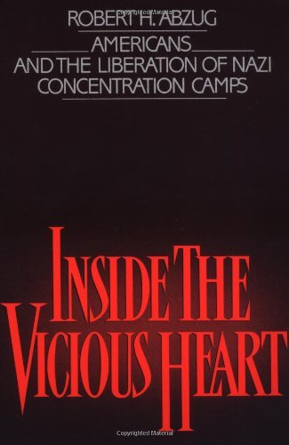 Inside the Vicious Heart: Americans and the Liberation of Nazi ...