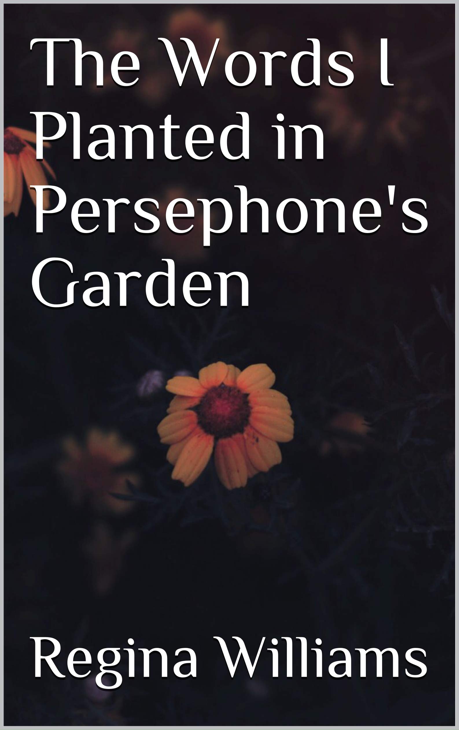 The Words I Planted in Persephone's Garden by Regina Williams | Goodreads