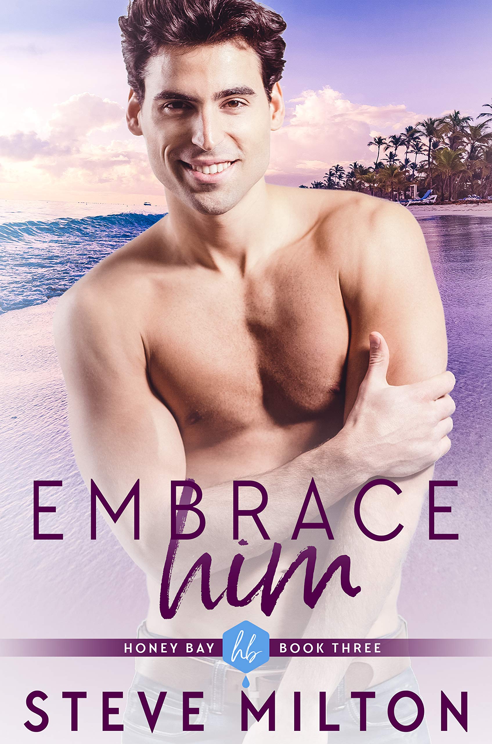 Embrace Him (Honey Bay #3) by Steve Milton | Goodreads