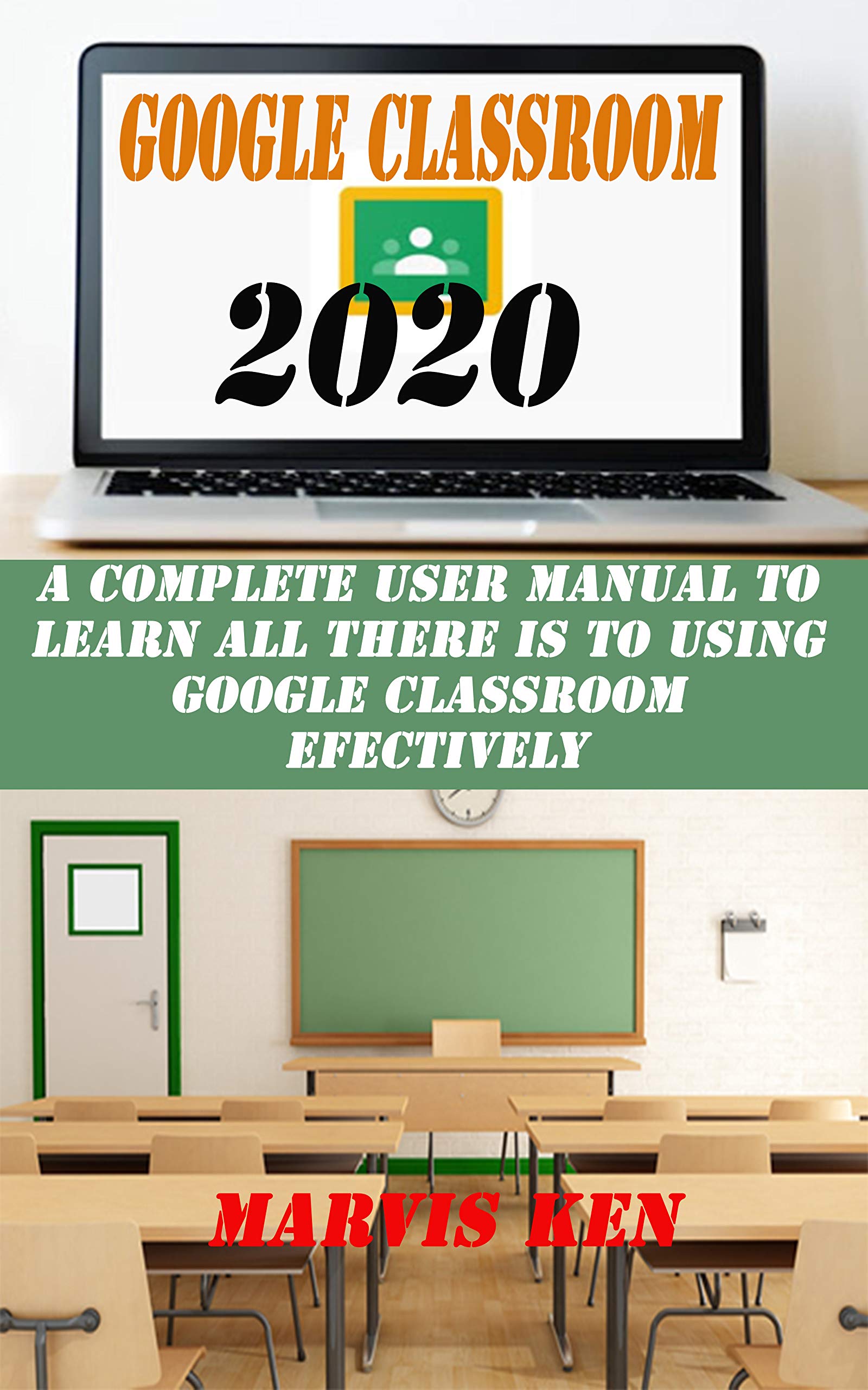 GOOGLE CLASSROOM 2020: A complete user Manual to learn all there is to ...