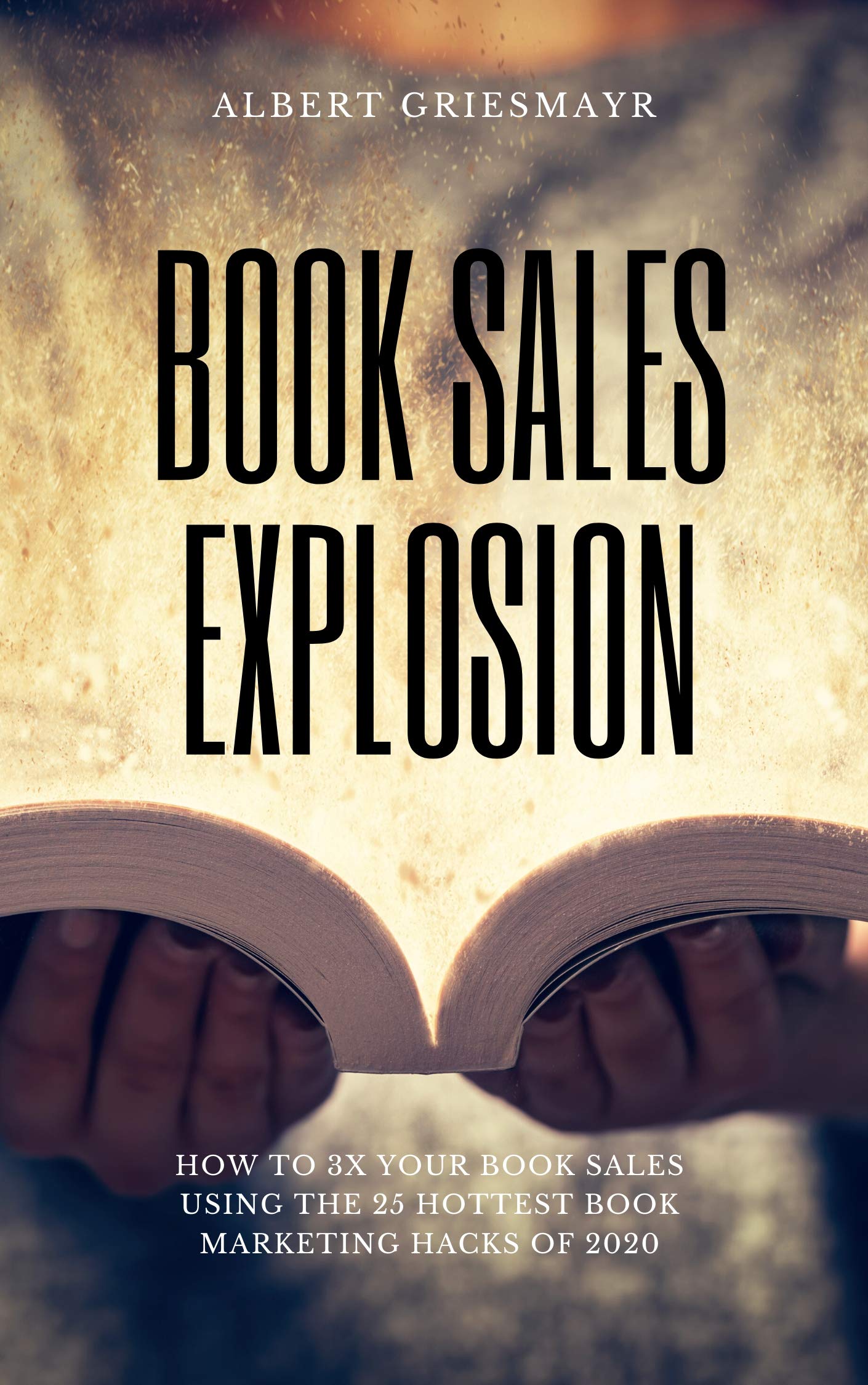 Book Sales Explosion: The 25 Best Tactics For Selling More Books Today by Albert Griesmayr ...
