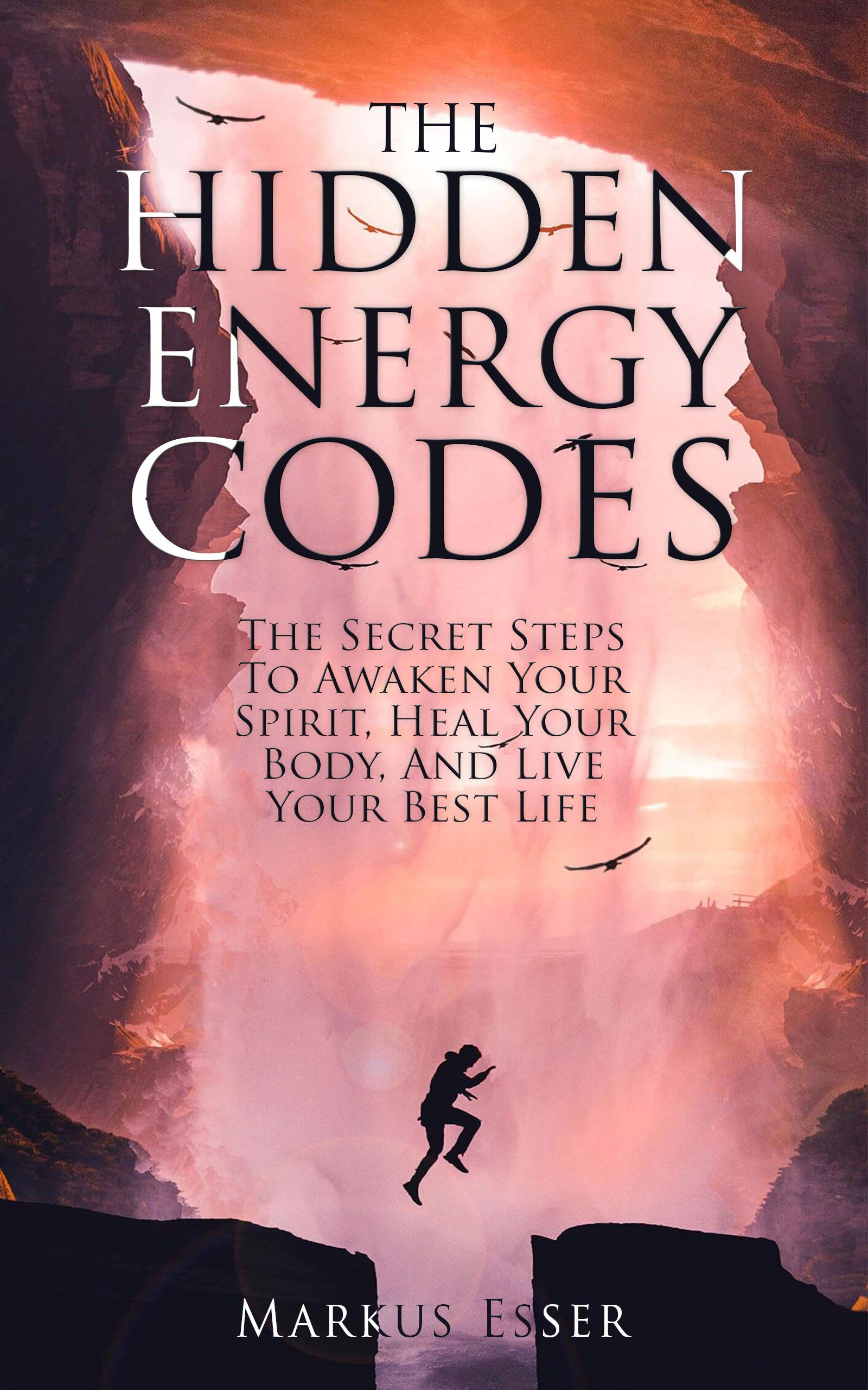 The Hidden Energy Codes: The Secret Steps To Awaken Your Spirit, Heal ...