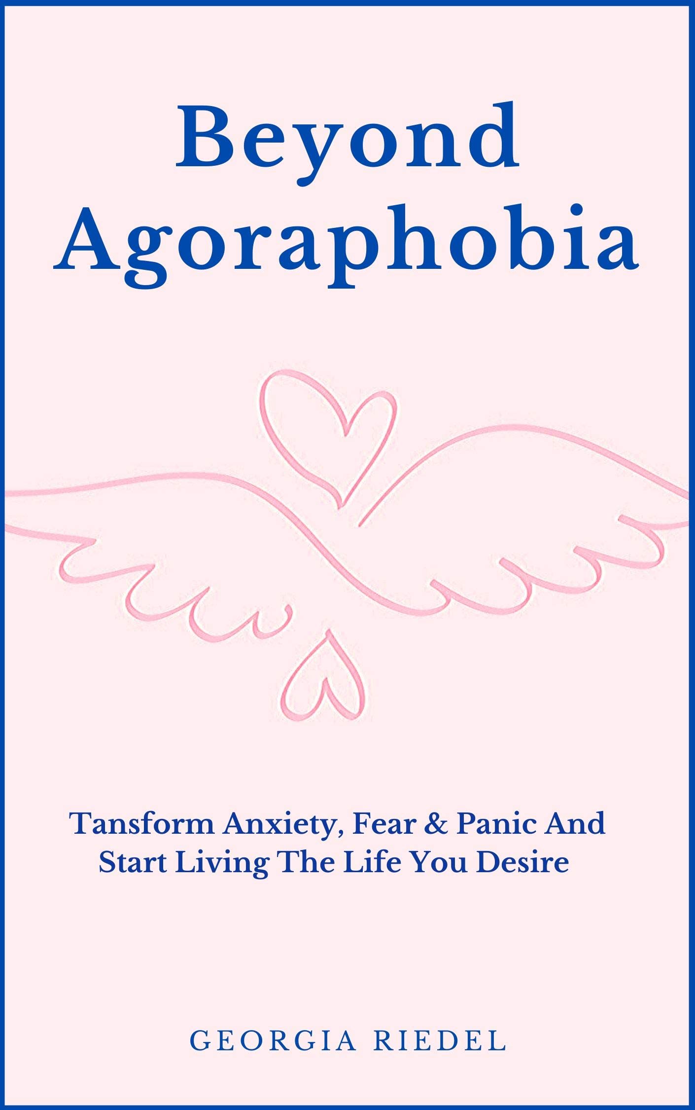 Beyond Agoraphobia: Transform Anxiety Fear & Panic And Start Living The ...