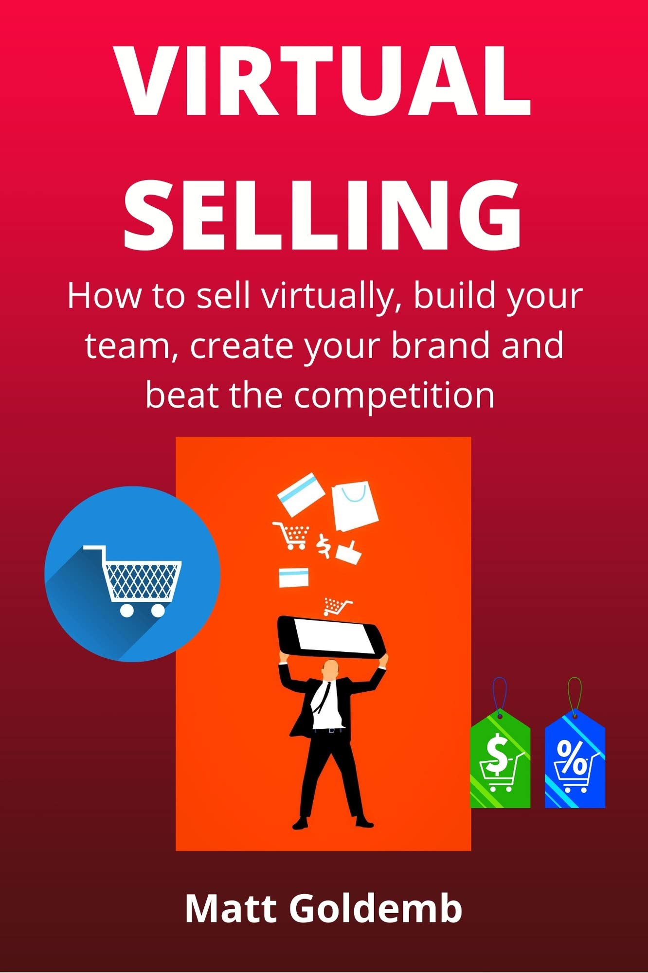 Virtual Selling: How to sell virtually, build your team, create your ...