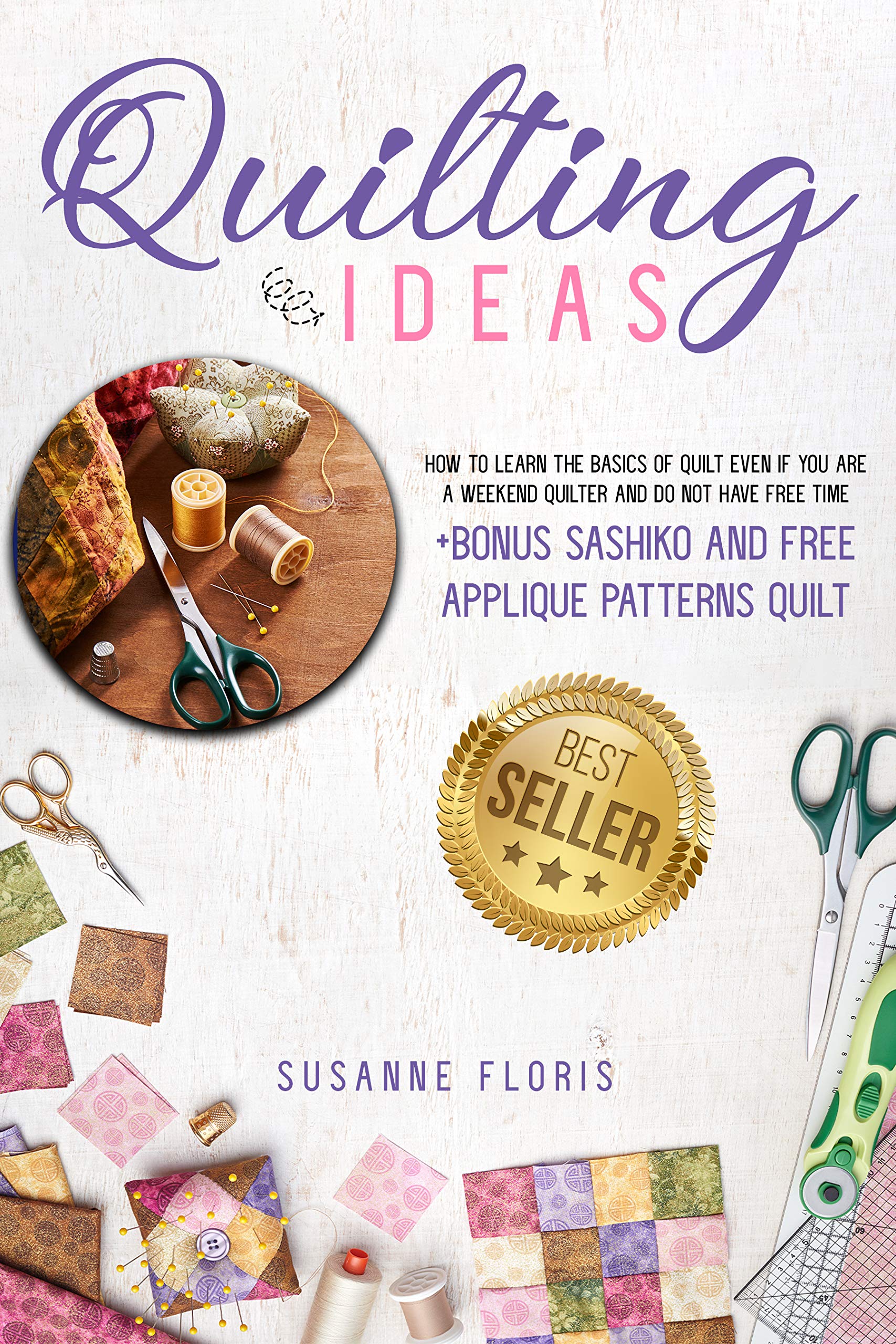 Quilting: The Step-By-Step Guide For Beginners To Create Your First ...