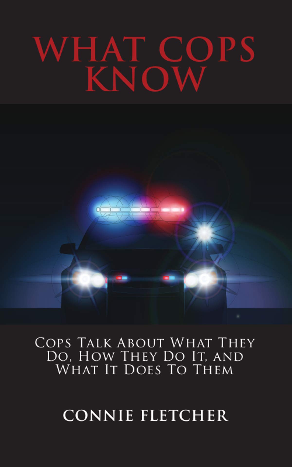 What Cops Know: Cops Talk About What They Do, How They Do It, and What ...