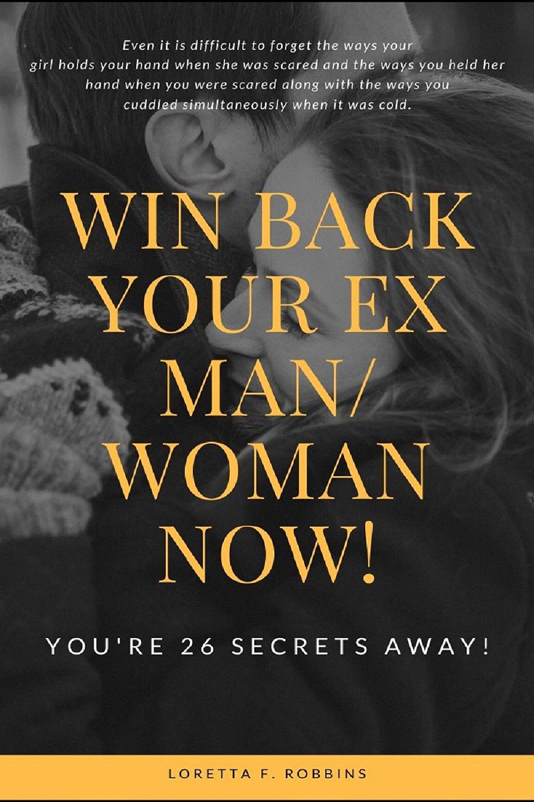 Win Back your Ex Man or Woman Now! You're 26 secrets Away!: A solution ...