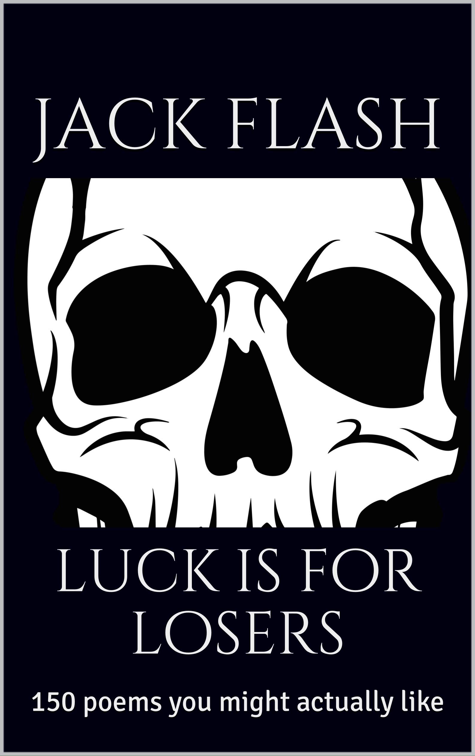 Luck Is For Losers: 150 Poems You Might Actually Like by Jack Flash ...