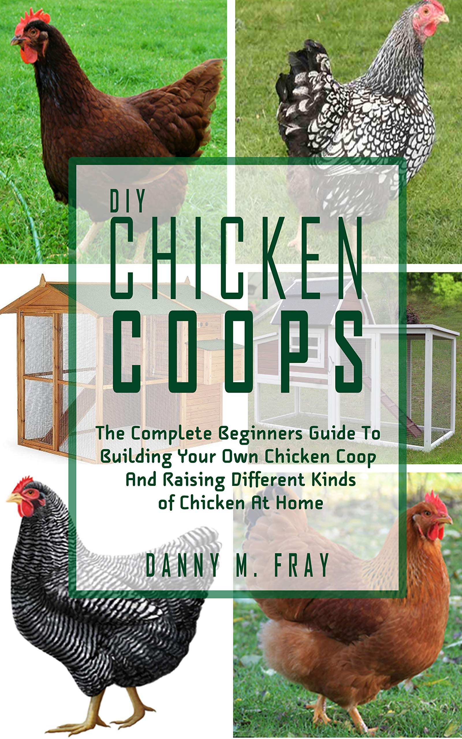 DIY CHICKEN COOPS: The Complete Beginners Guide To Building Your Own ...