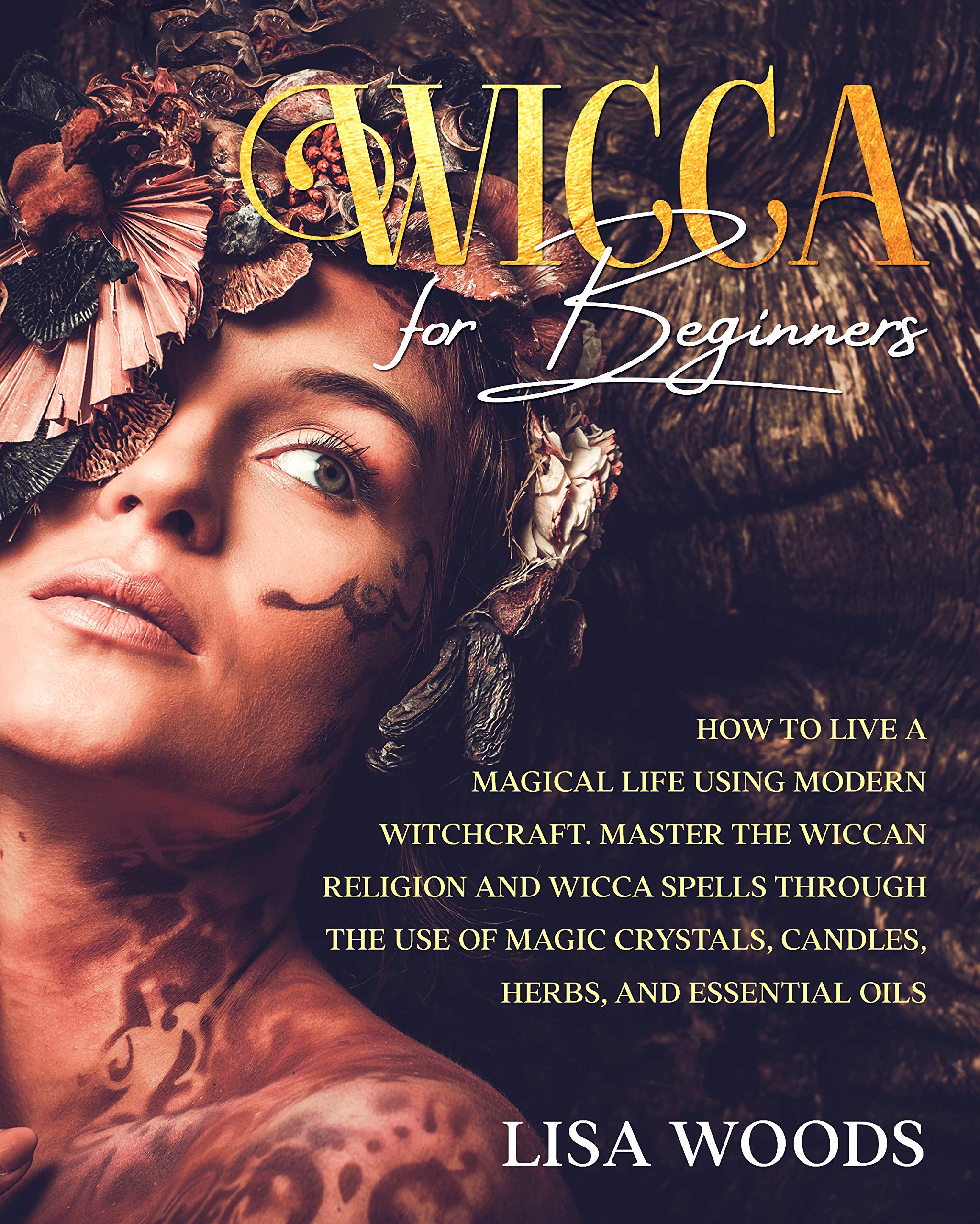 Wicca for Beginners: How to Live a Magical Life Using Modern Witchcraft. Master the Wiccan ...