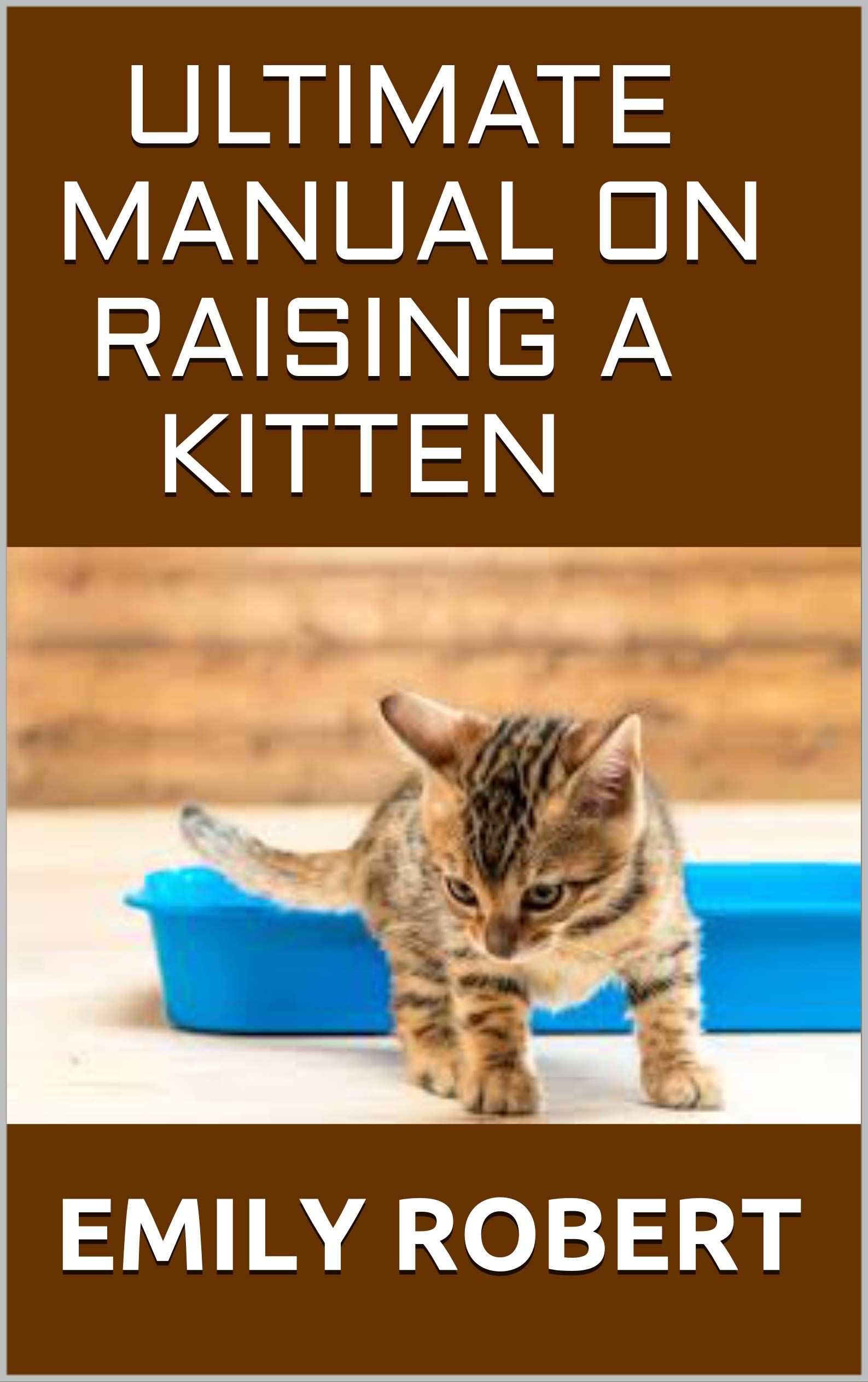 ULTIMATE MANUAL ON RAISING A KITTEN: How to Train Kittens, How to ...