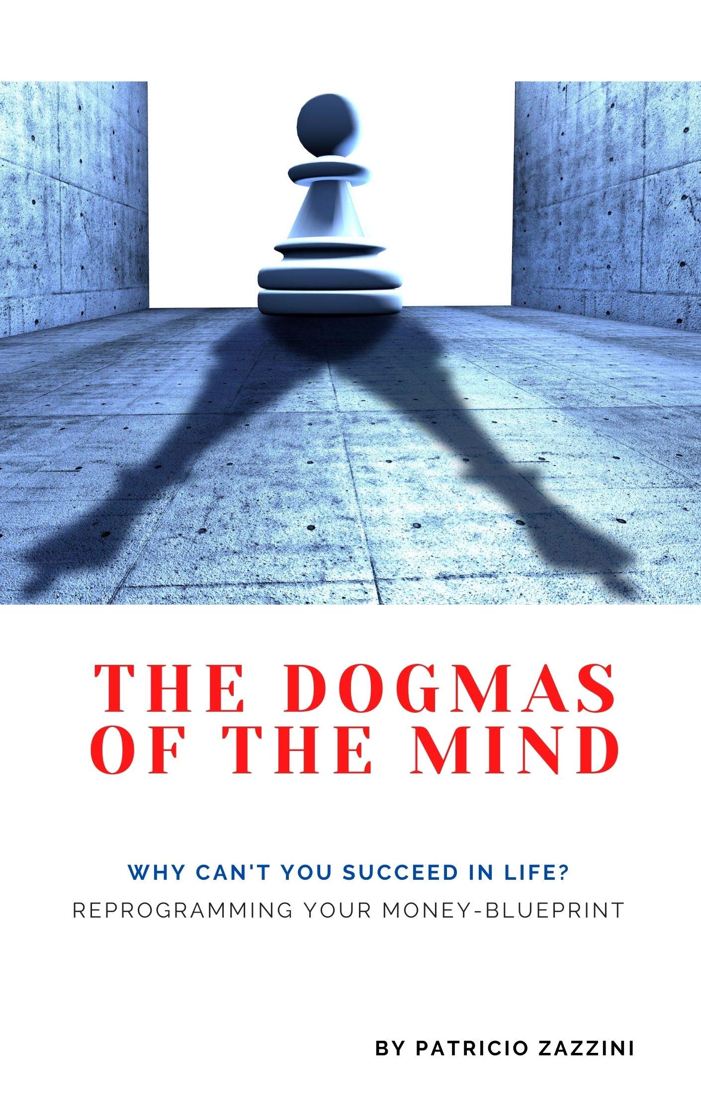 The Dogmas of the Mind: Why can't you succeed in life? Reprogramming ...