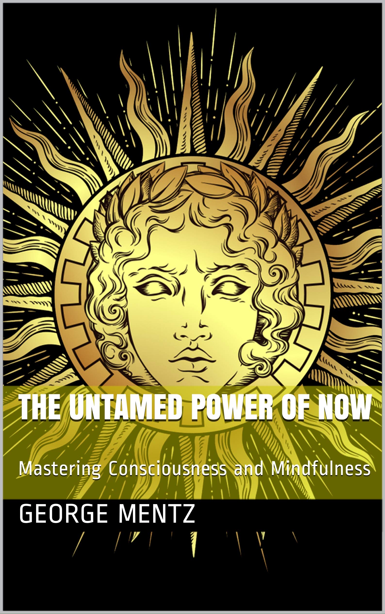 The Untamed Power of Now : Mastering Consciousness and Mindfulness by ...