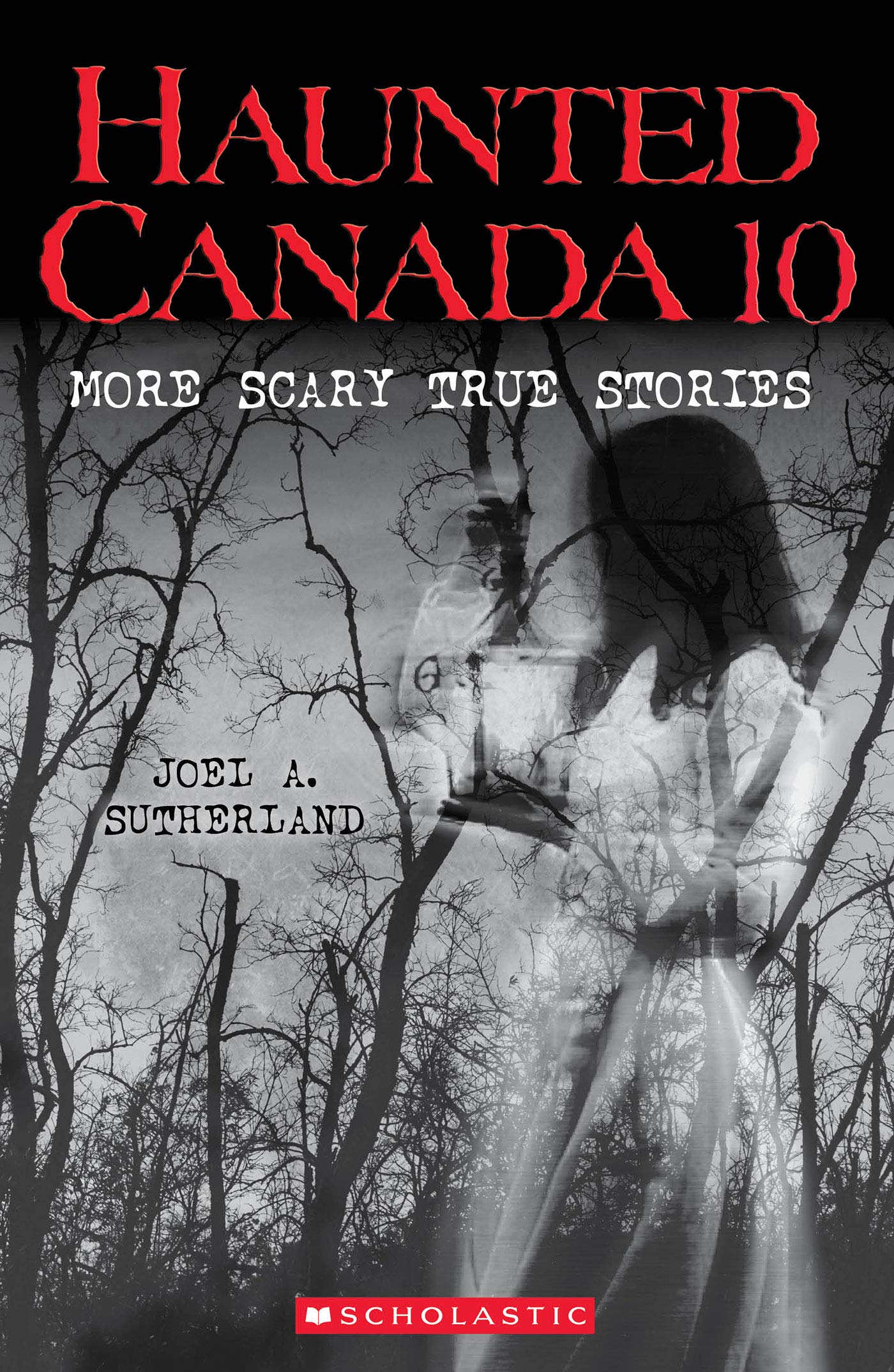 Haunted Canada 10: More Scary True Stories by Joel A. Sutherland ...