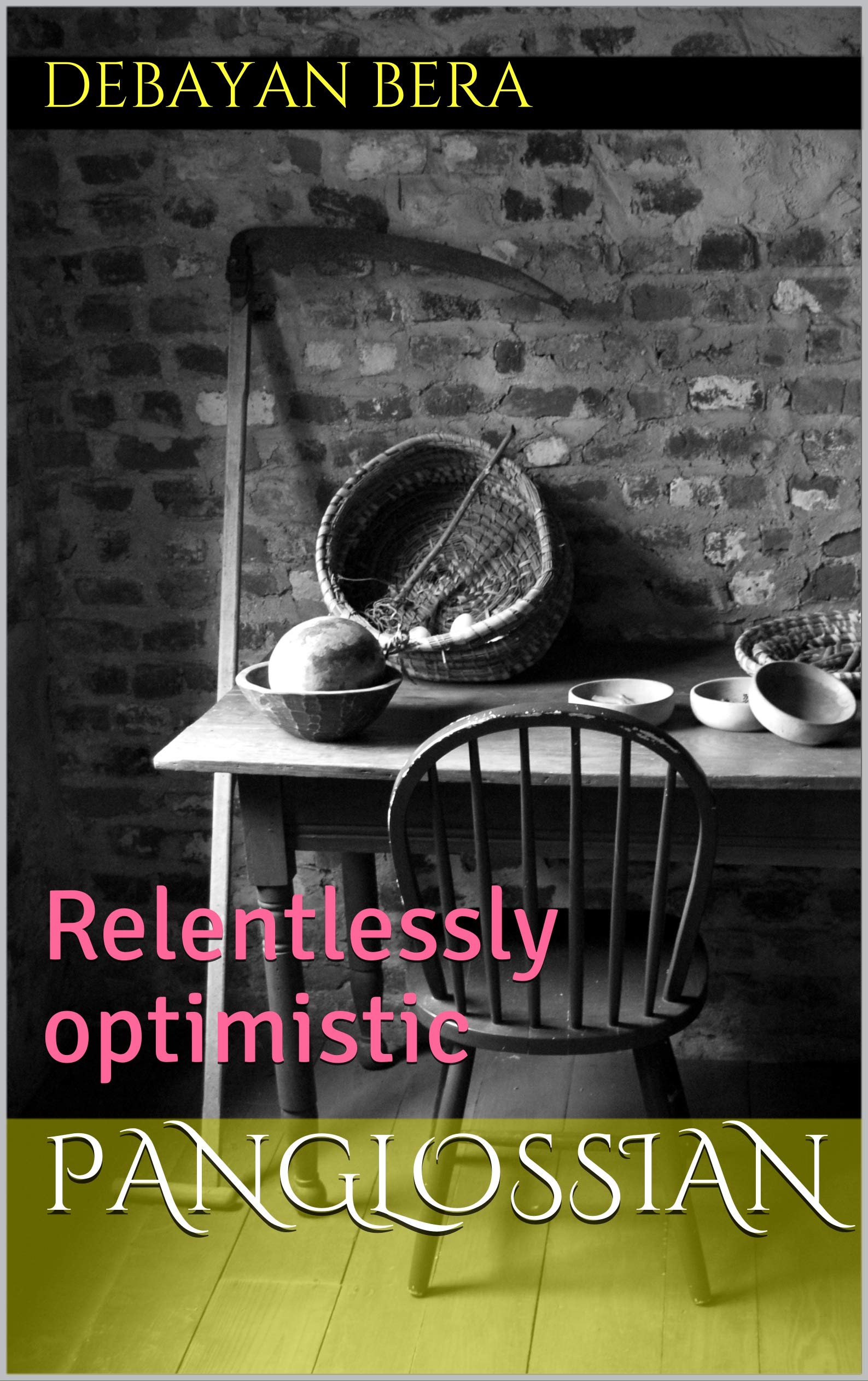 PANGLOSSIAN: Relentlessly optimistic by Debayan Bera | Goodreads