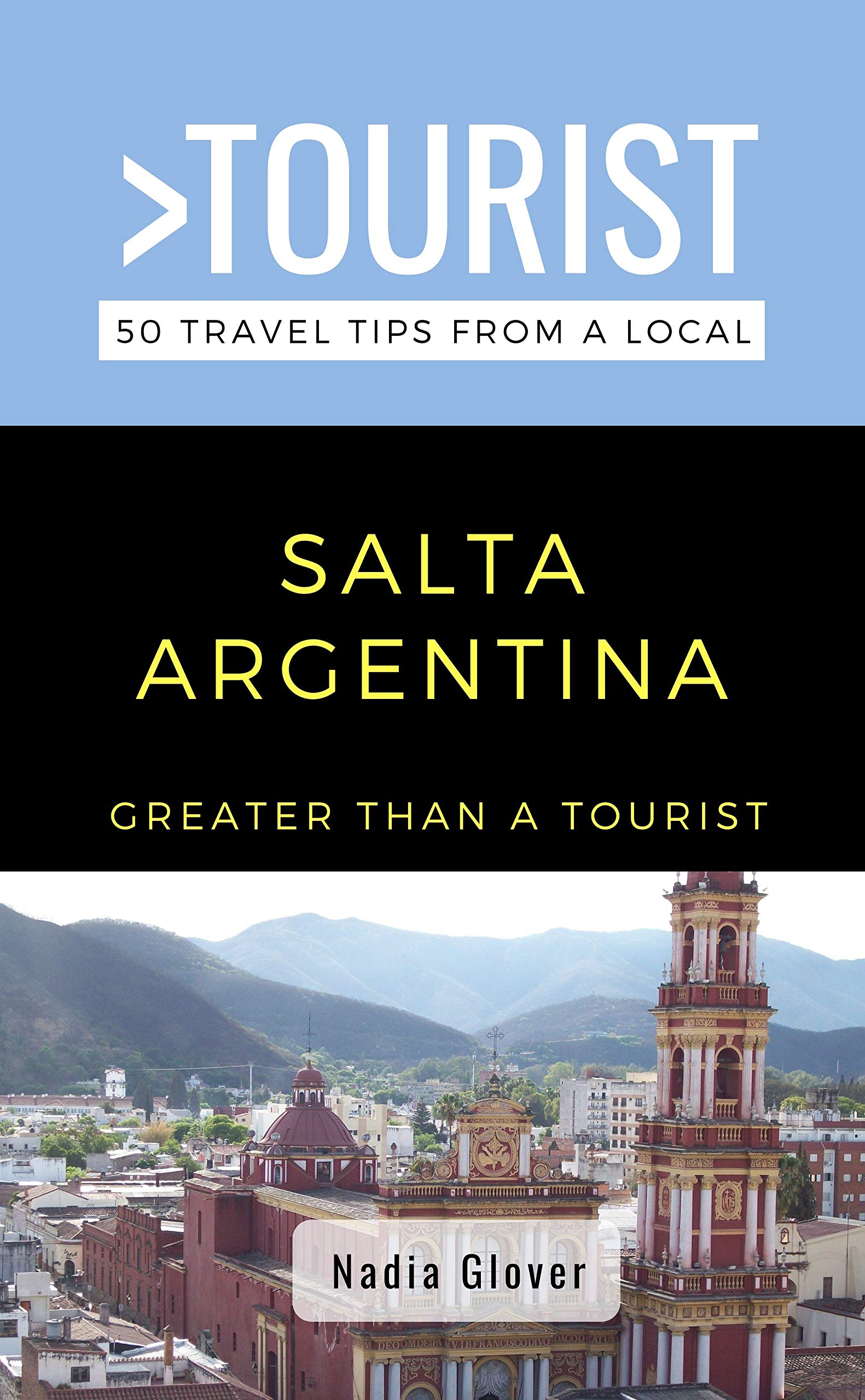 Greater Than a Tourist- Salta Argentina: 50 Travel Tips from a Local by ...