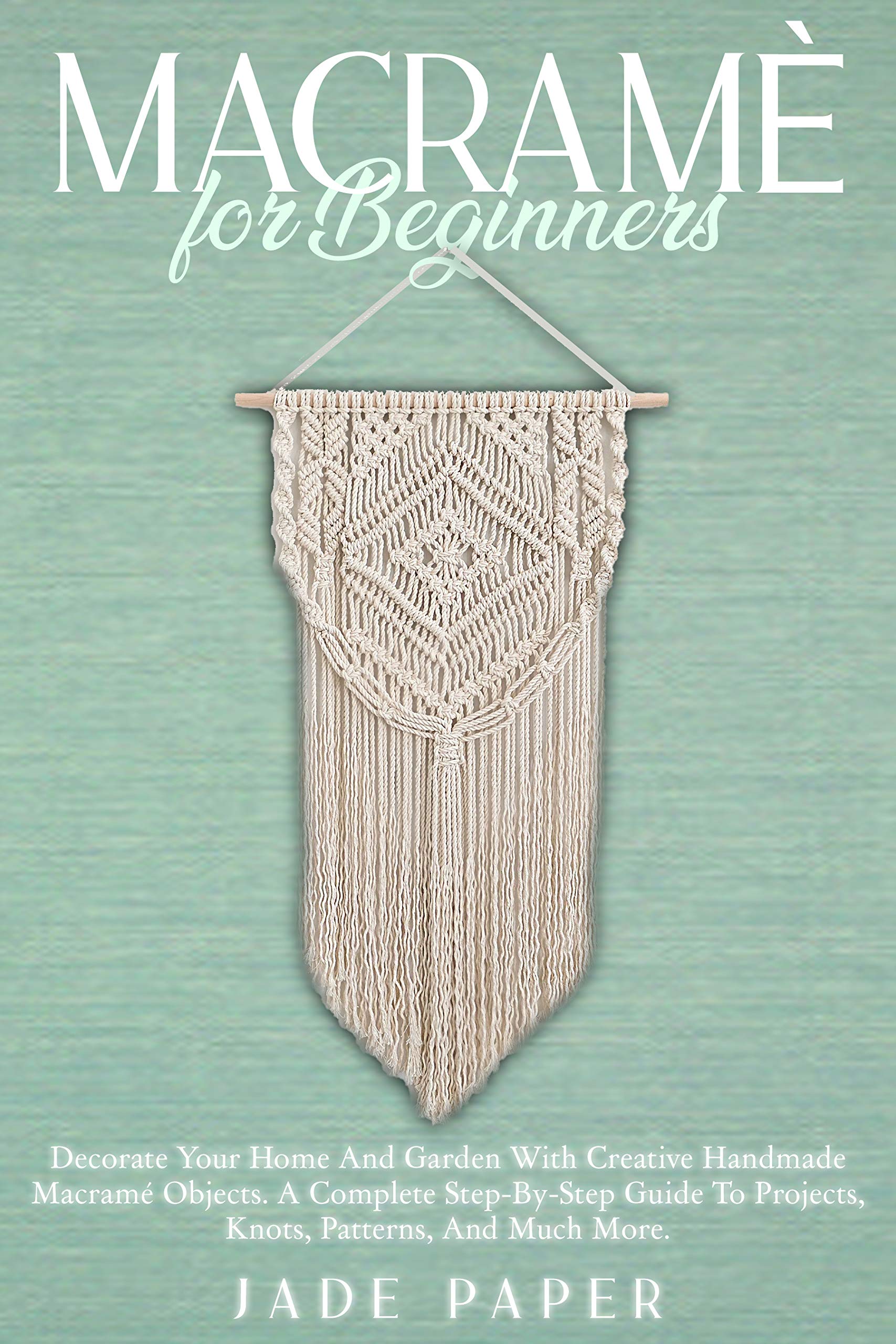 Macramé for Beginners: Decorate your Home and Garden with Creative ...