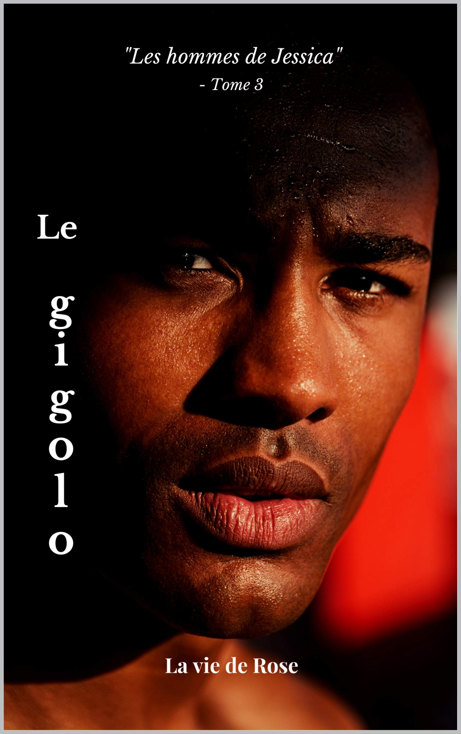 LES HOMMES DE JESSICA : LE GIGOLO (French Edition) by LA VIE DE ROSE ...