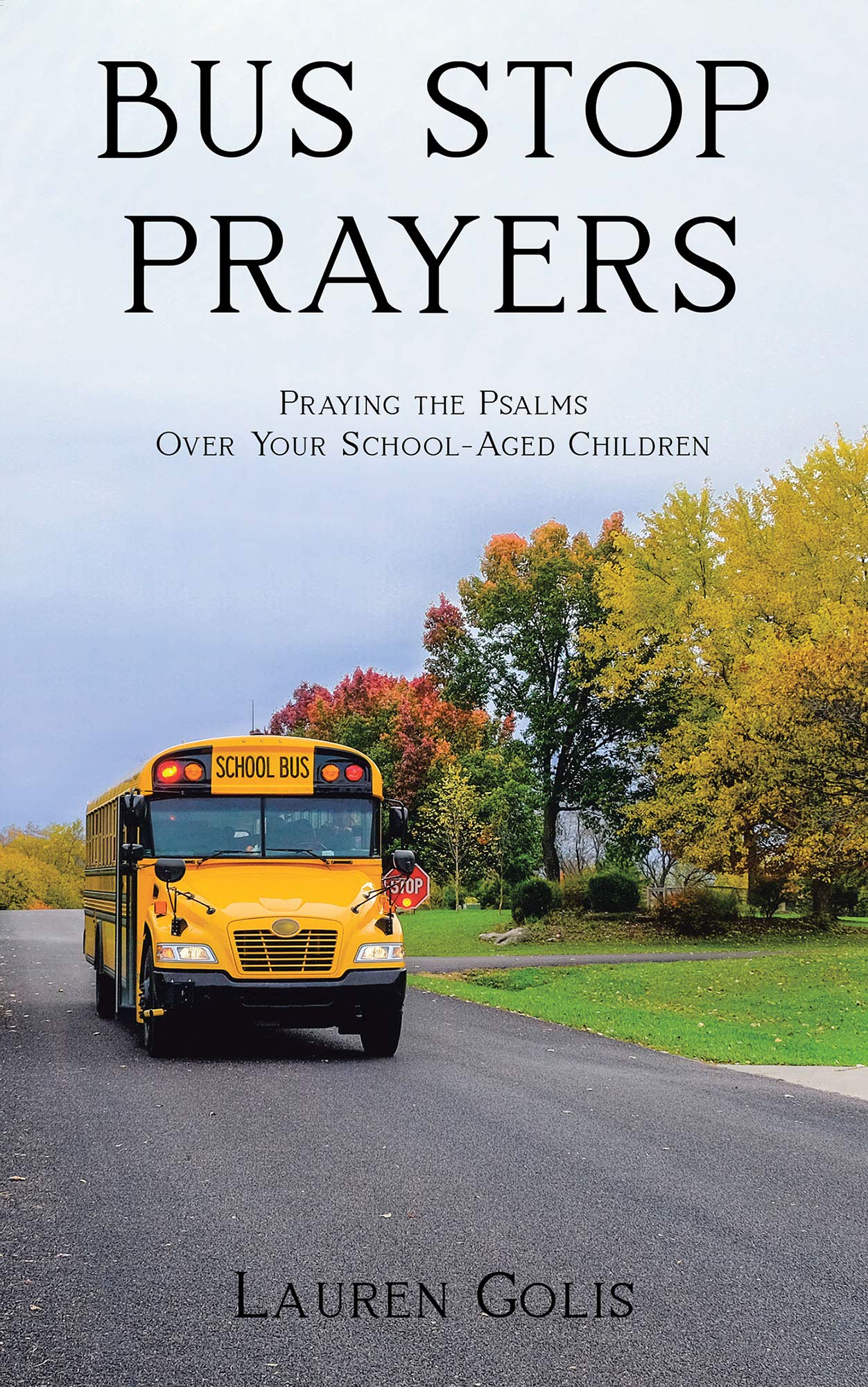 Bus Stop Prayers: Praying the Psalms Over Your School-Aged Children by ...
