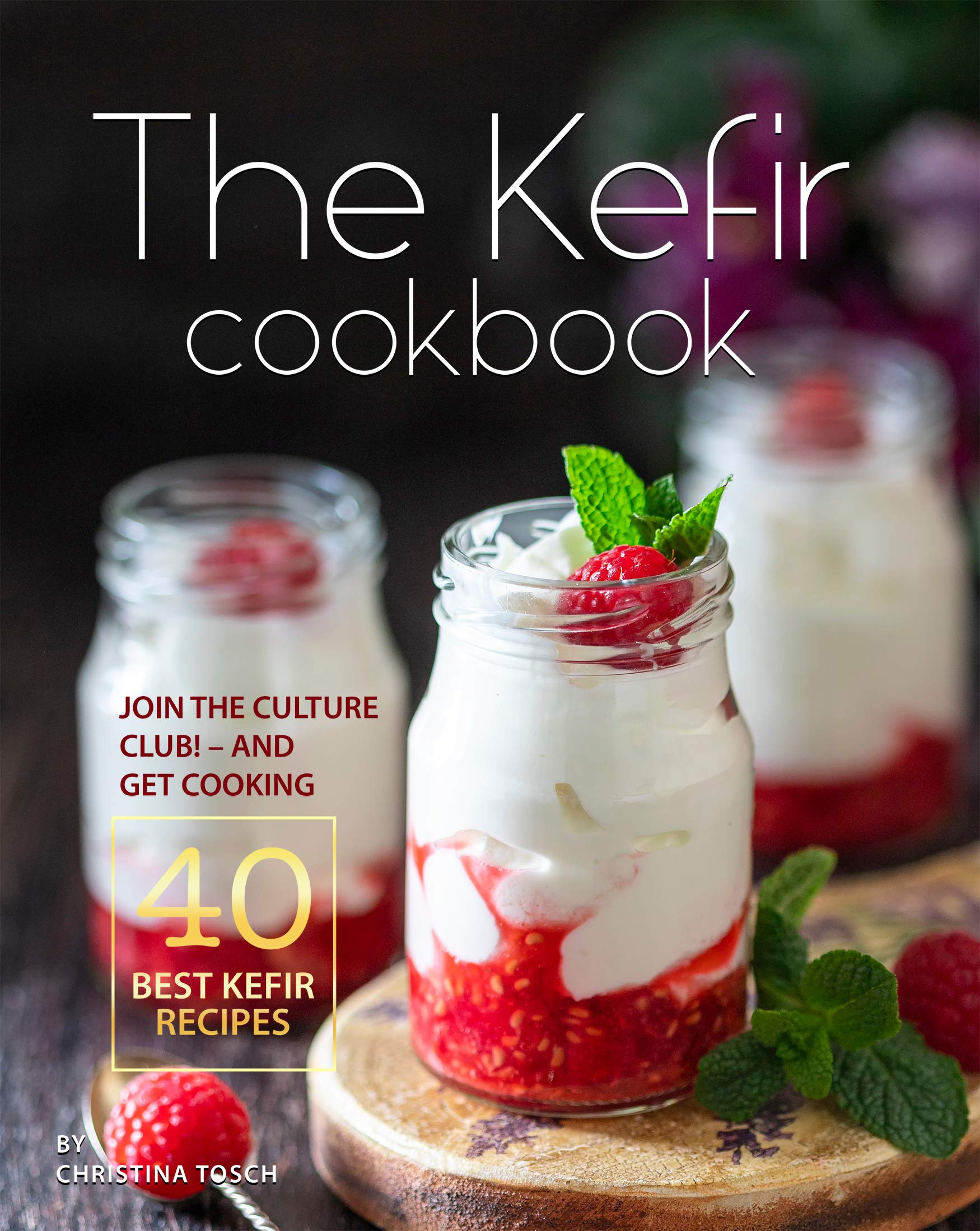 The Kefir Cookbook: Join the Culture Club! - And Get Cooking the 40 ...