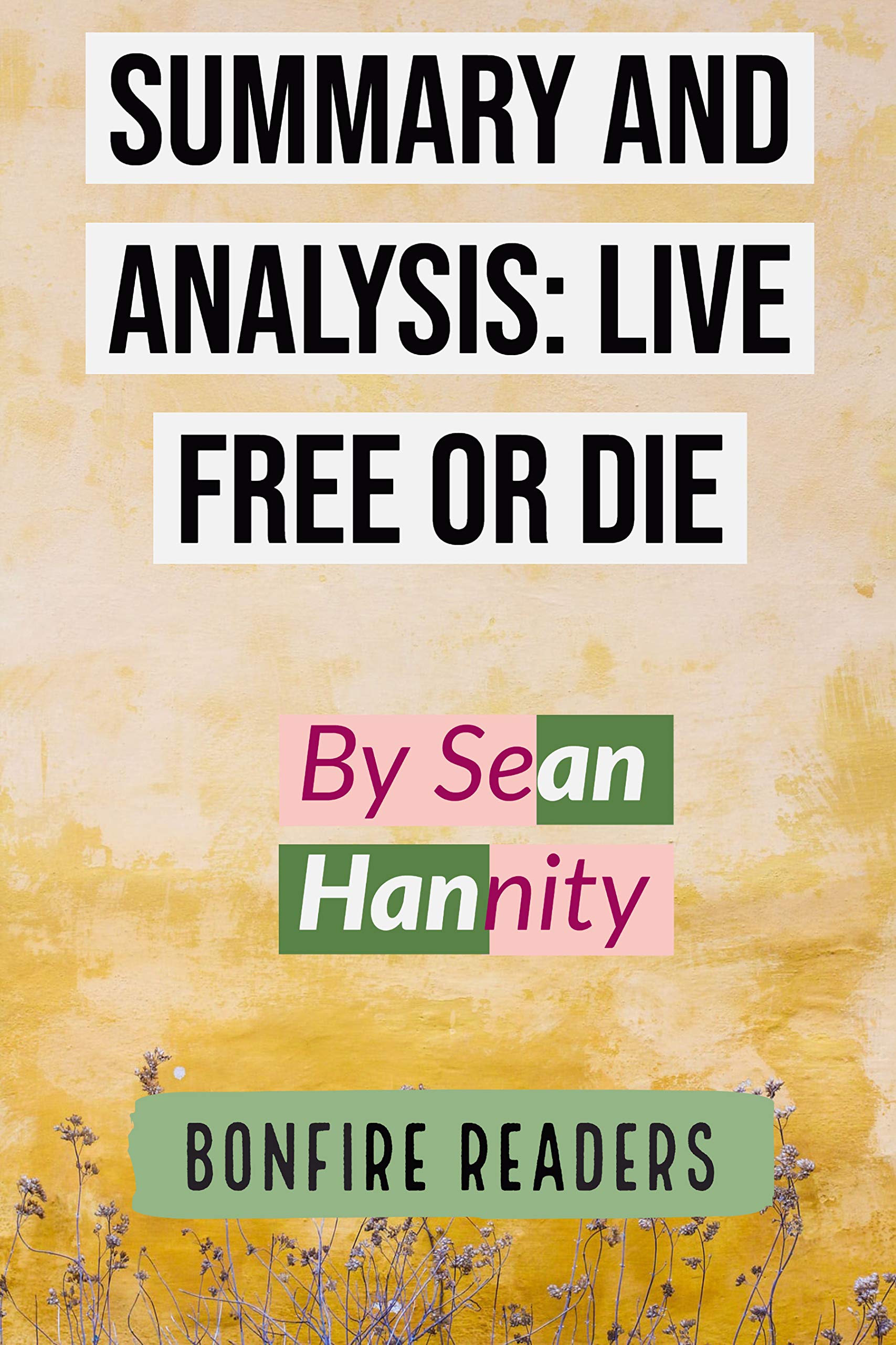 Summary of Live free or Die By Sean Hannity by Bonfire Readers | Goodreads