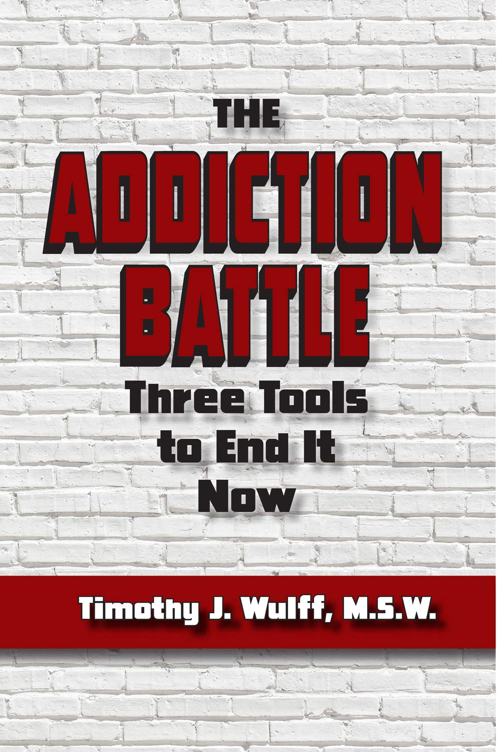 The Addiction Battle: Three Tools to End It Now by Timothy J. Wulff ...