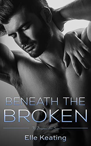 Beneath the Broken (Dangerous Love, #6) by Elle Keating | Goodreads