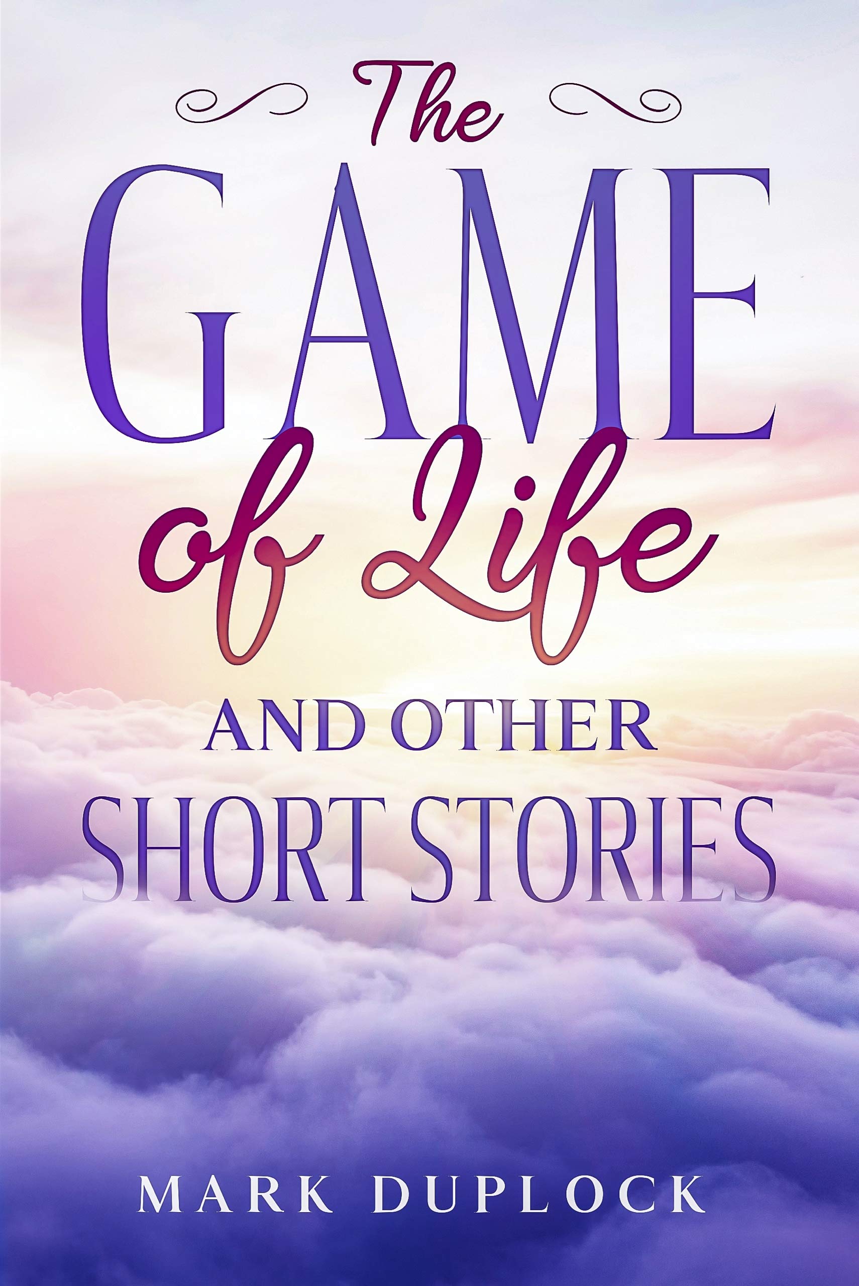 The Game of Life and Other Short Stories by Mark Duplock | Goodreads