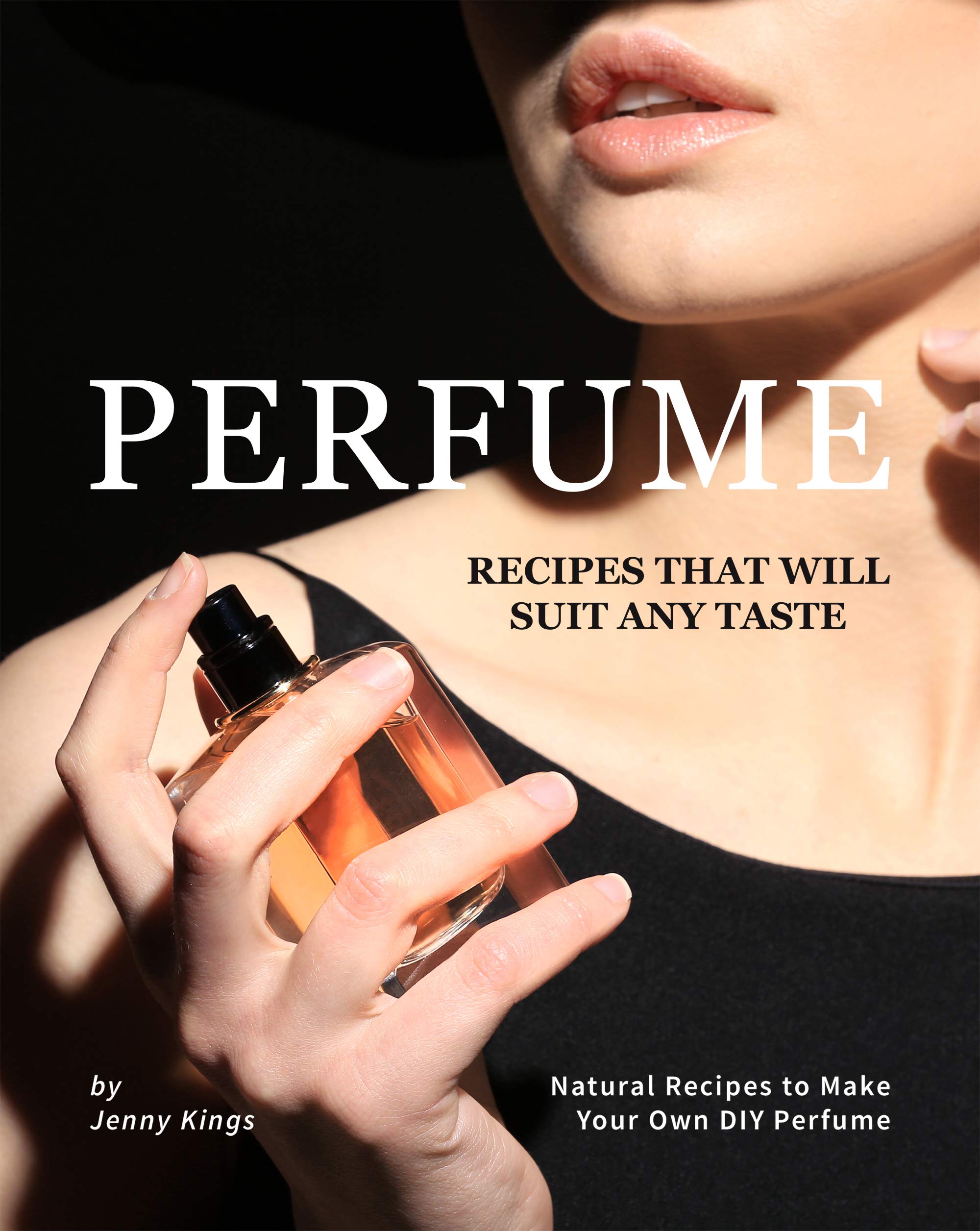Perfume Recipes That Will Suit Any Taste: Natural Recipes to Make Your ...