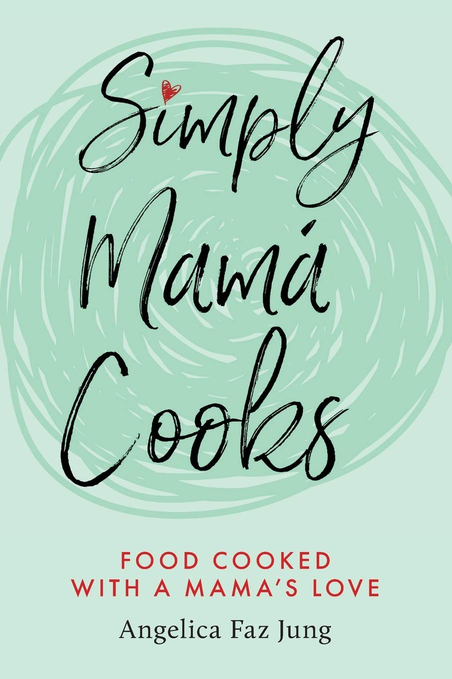 Simply Mamá Cooks: Food Cooked with a Mama’s Love by Angelica F Jung ...